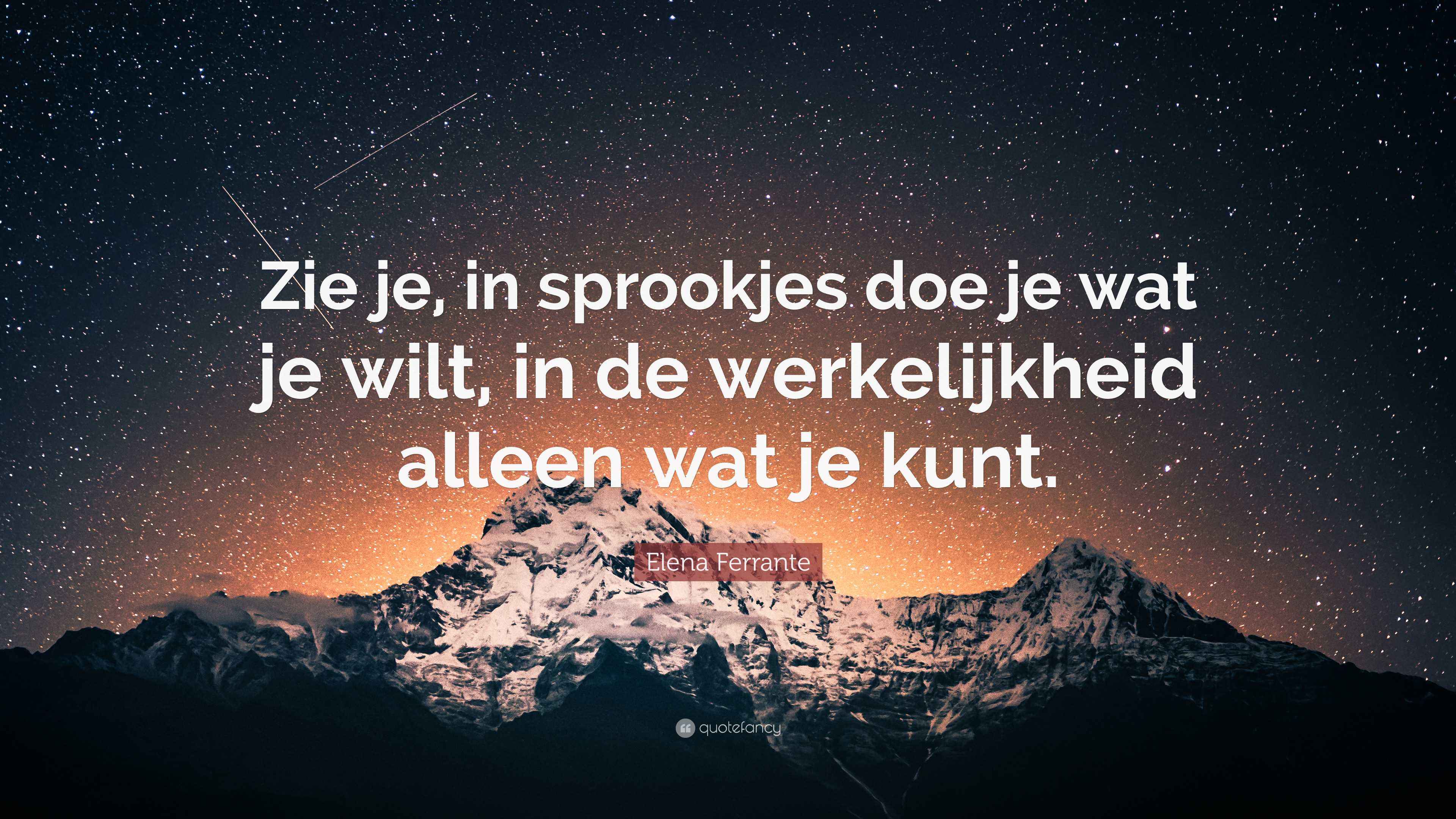 Elena Ferrante Quote: “Zie je, in sprookjes doe je wat je wilt, in de ...