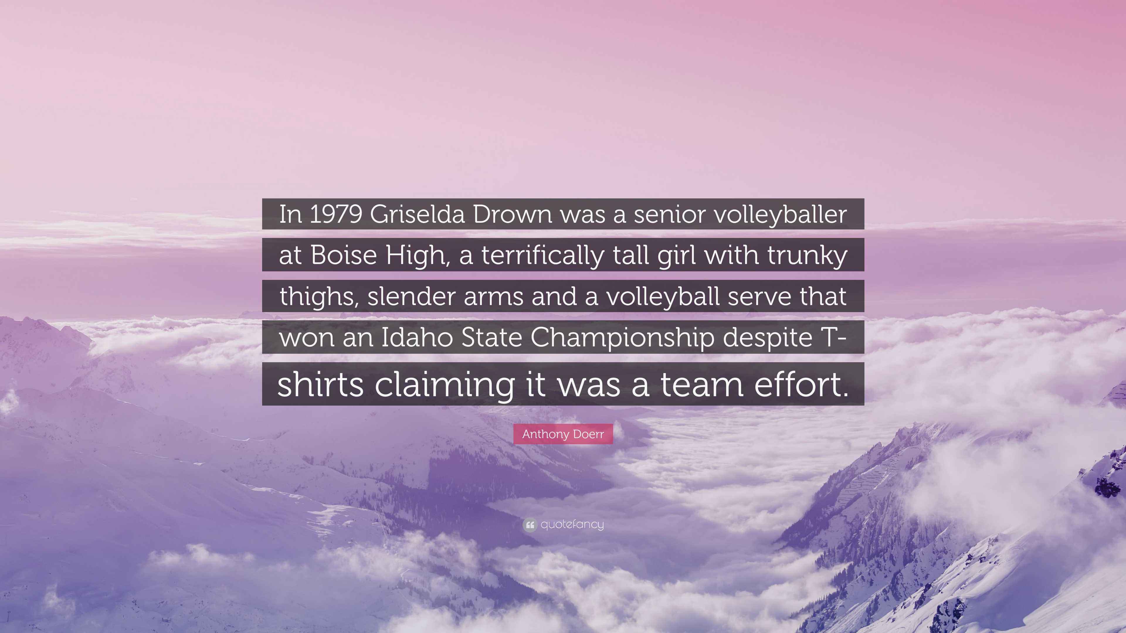 Anthony Doerr Quote: “In 1979 Griselda Drown was a senior volleyballer ...
