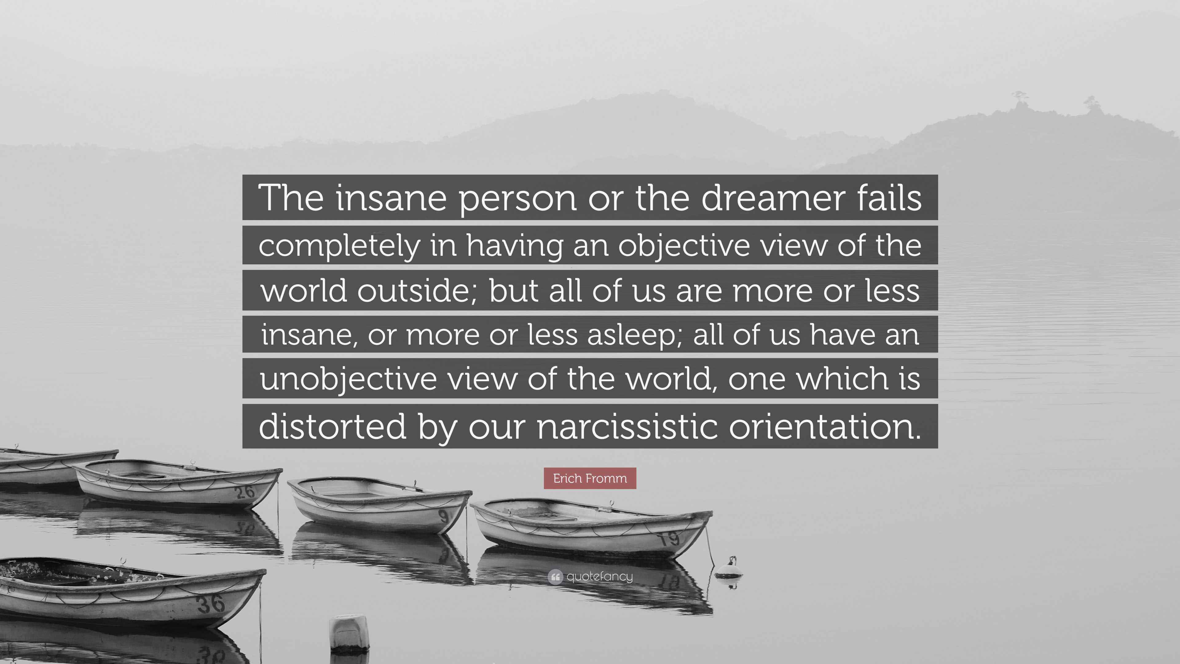 Erich Fromm Quote: “The insane person or the dreamer fails completely ...