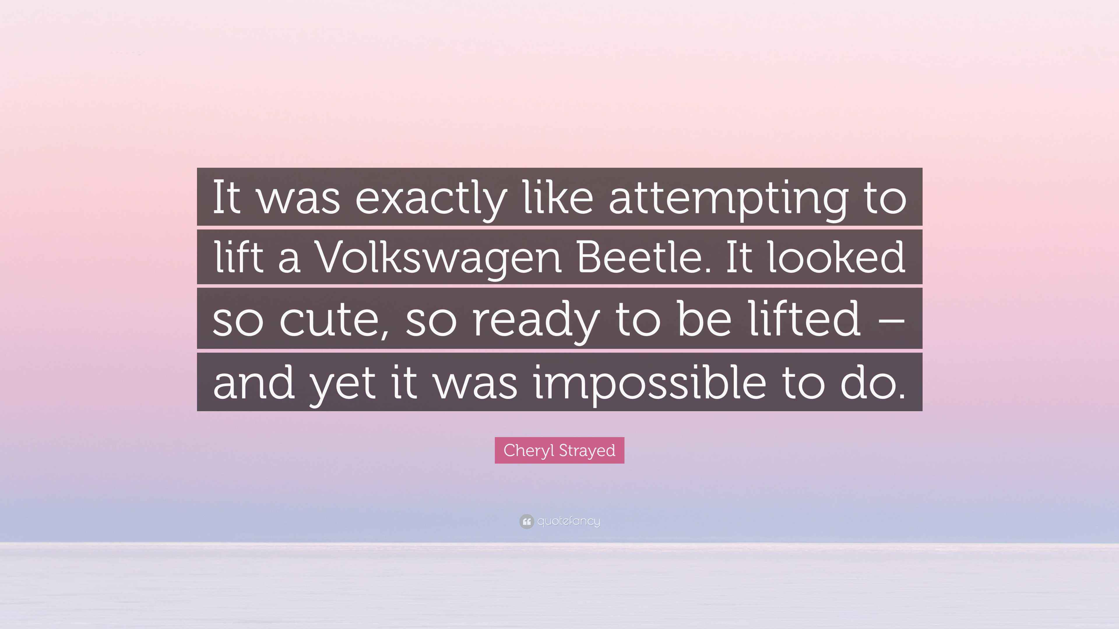 Cheryl Strayed Quote: “It was exactly like attempting to lift a ...