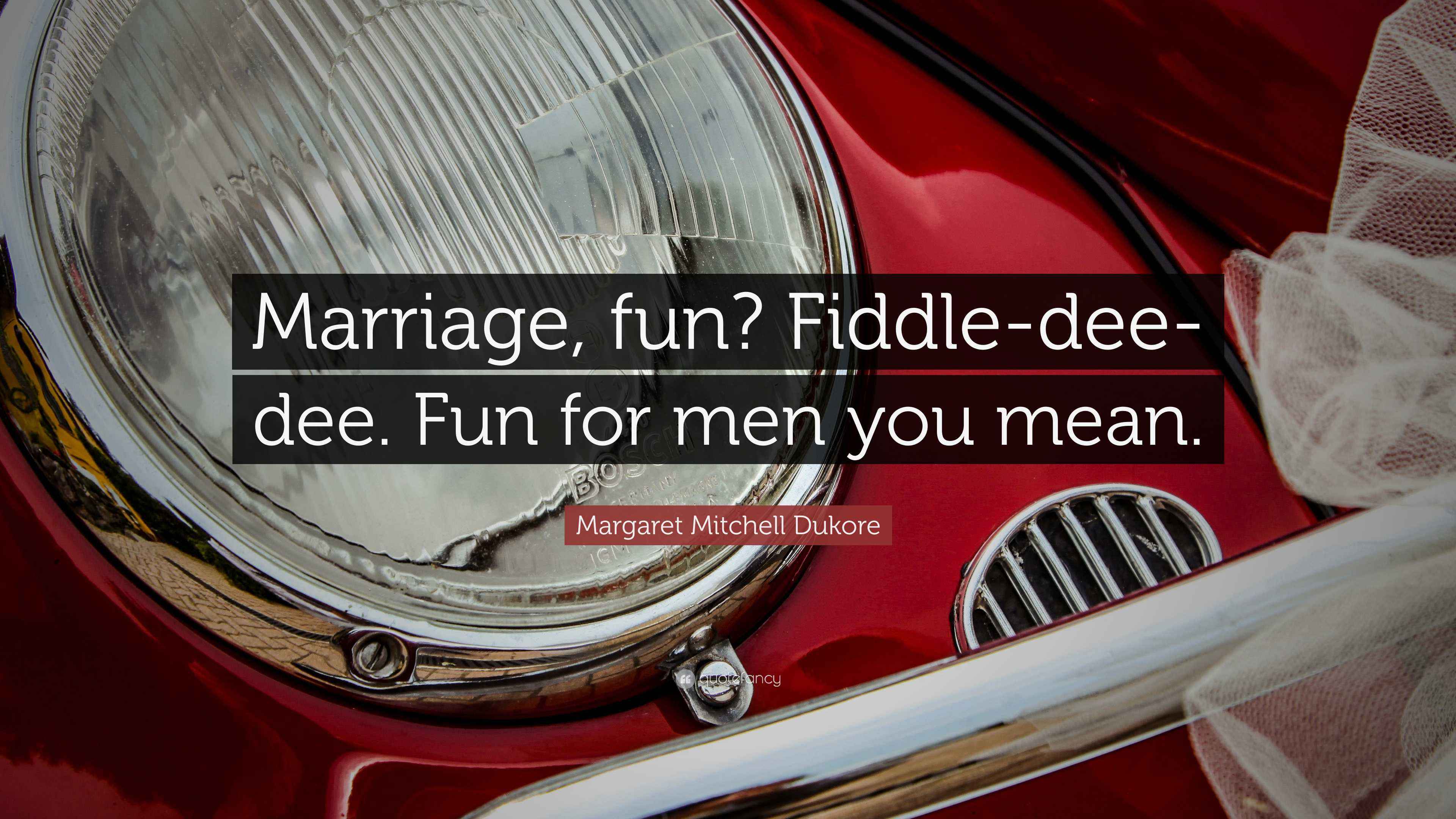 Margaret Mitchell Dukore Quote: “Marriage, fun? Fiddle-dee-dee. Fun for men you mean.”