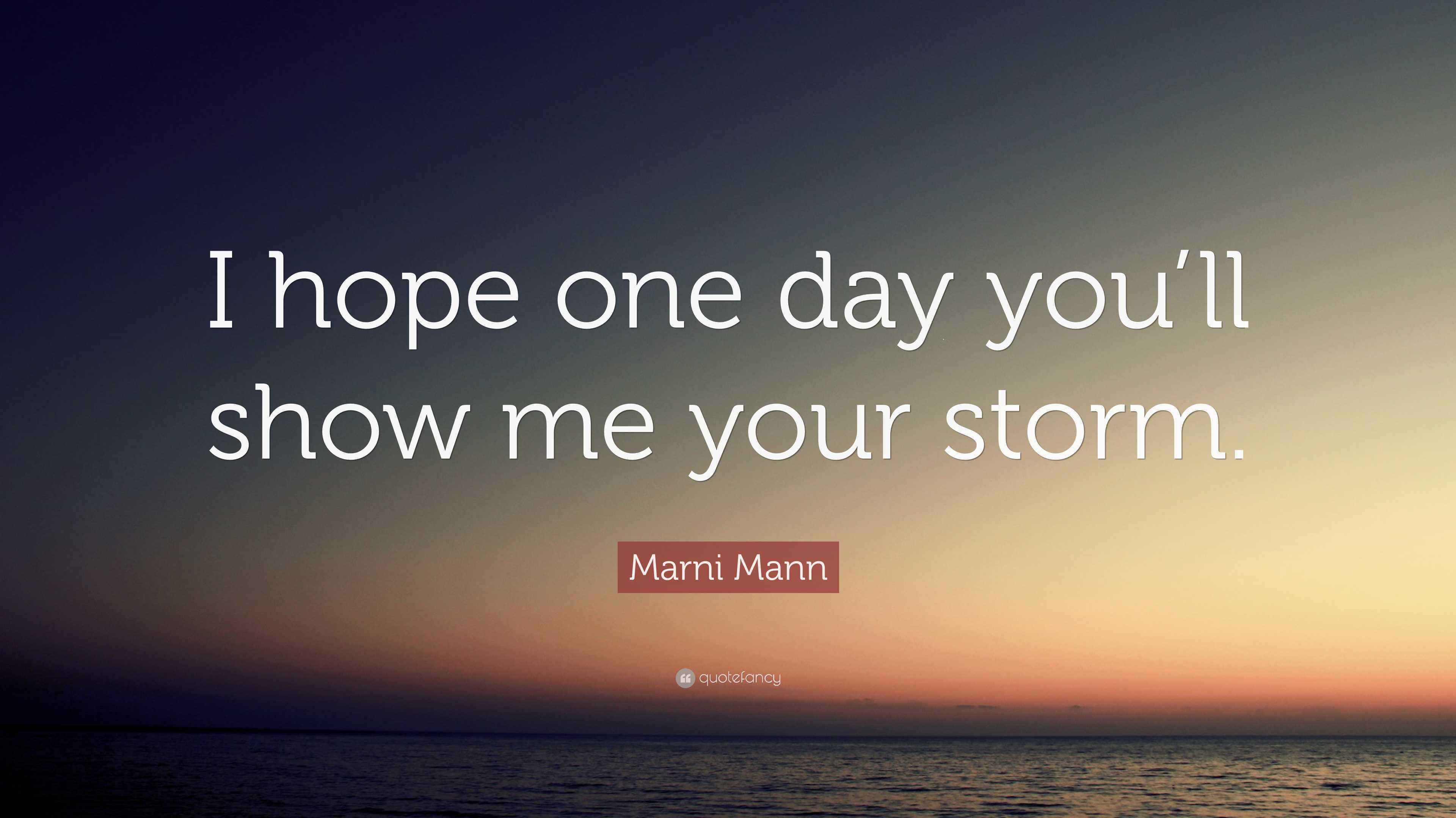 Marni Mann Quote: “I hope one day you’ll show me your storm.”