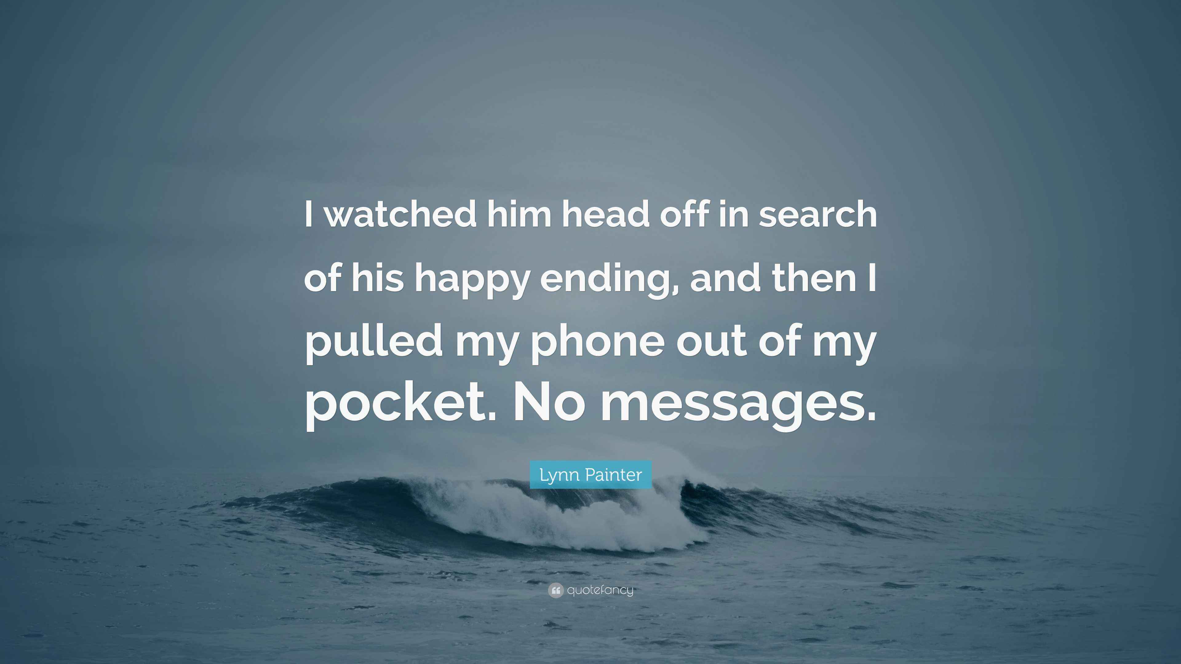 Lynn Painter Quote: “I watched him head off in search of his happy ...