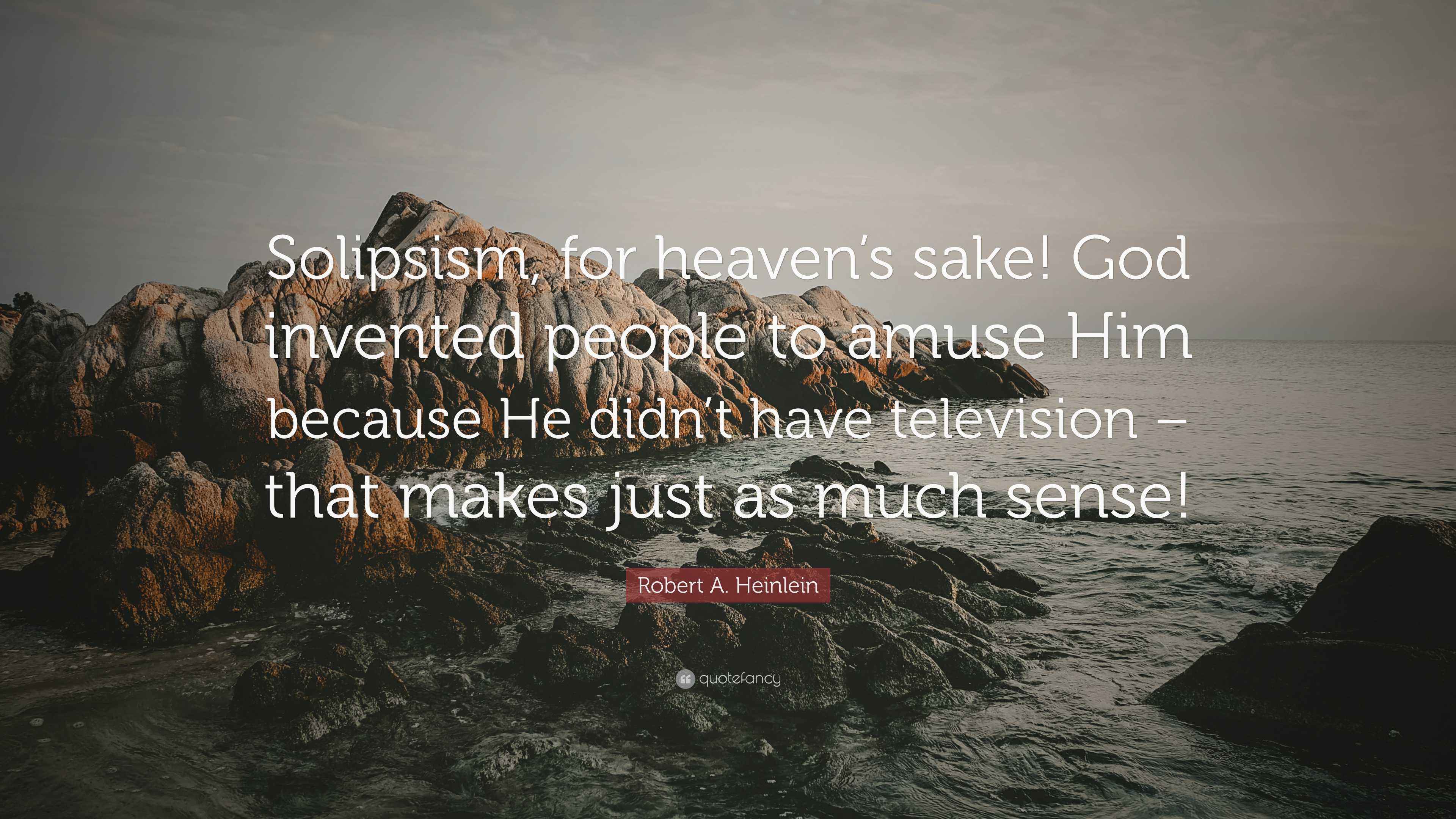 Robert A. Heinlein Quote: “Solipsism, for heaven’s sake! God invented ...