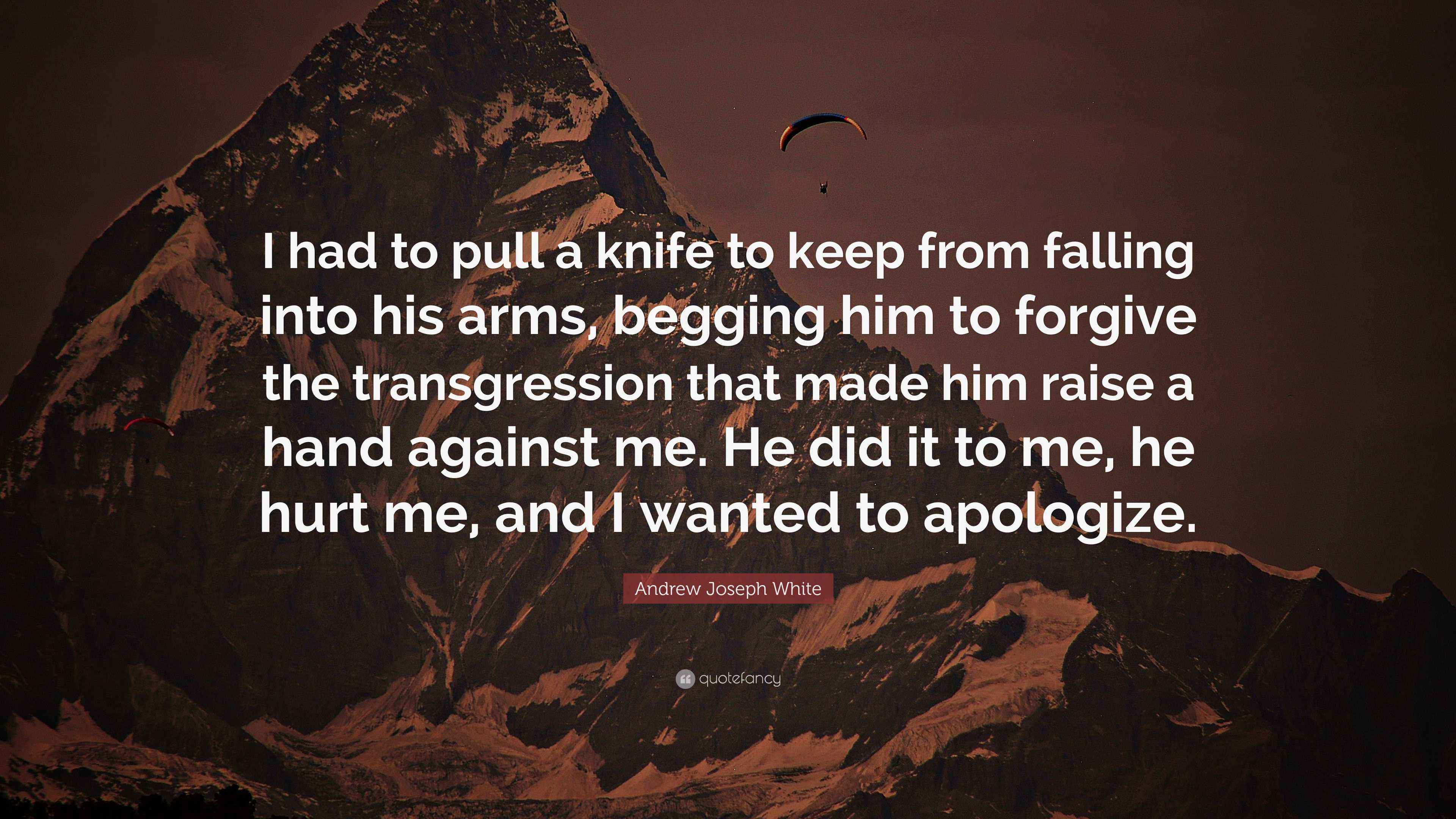 Andrew Joseph White Quote: “I had to pull a knife to keep from falling ...