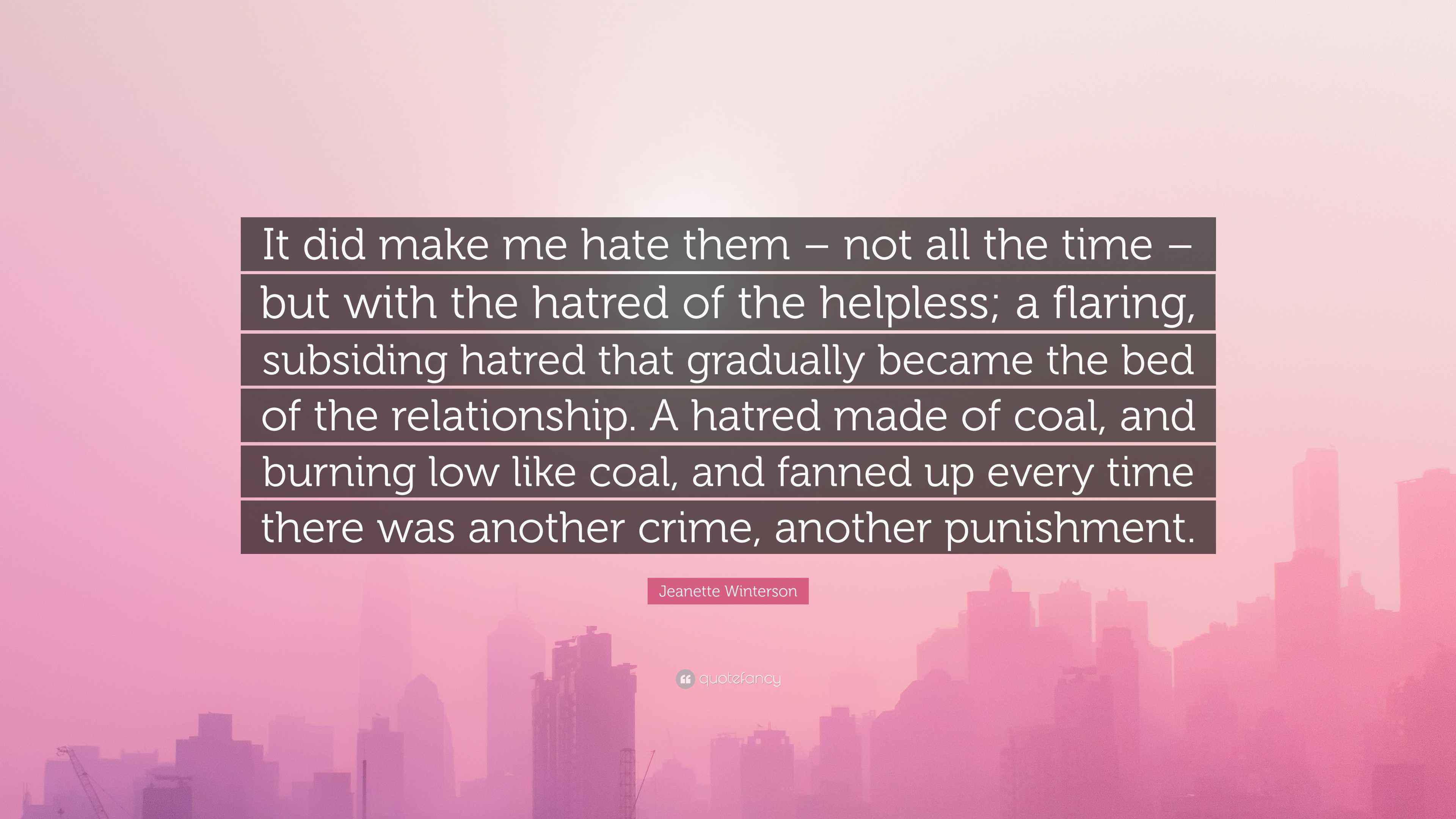 Jeanette Winterson Quote: “It did make me hate them – not all the time ...