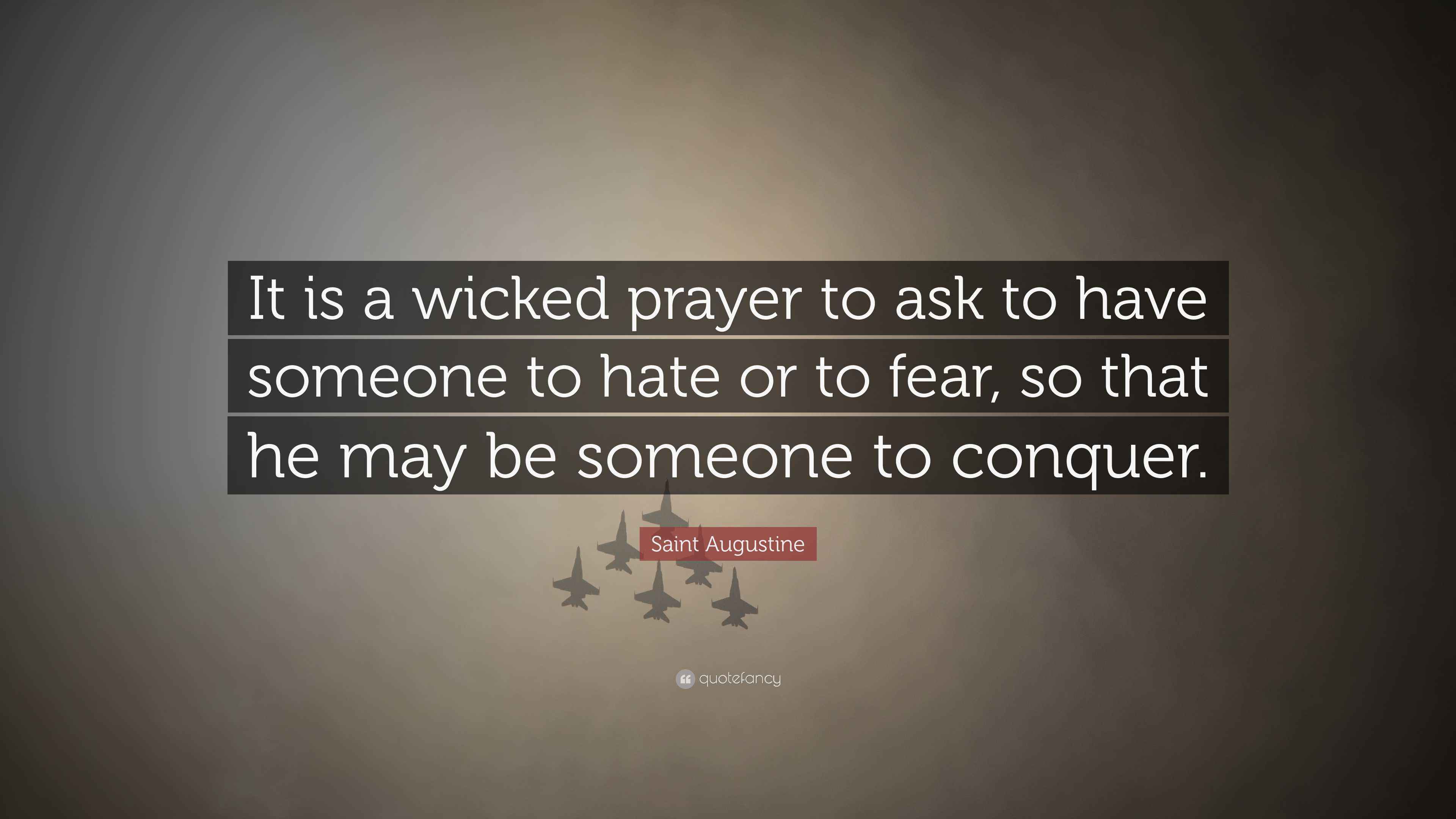 Saint Augustine Quote: “It is a wicked prayer to ask to have someone to ...