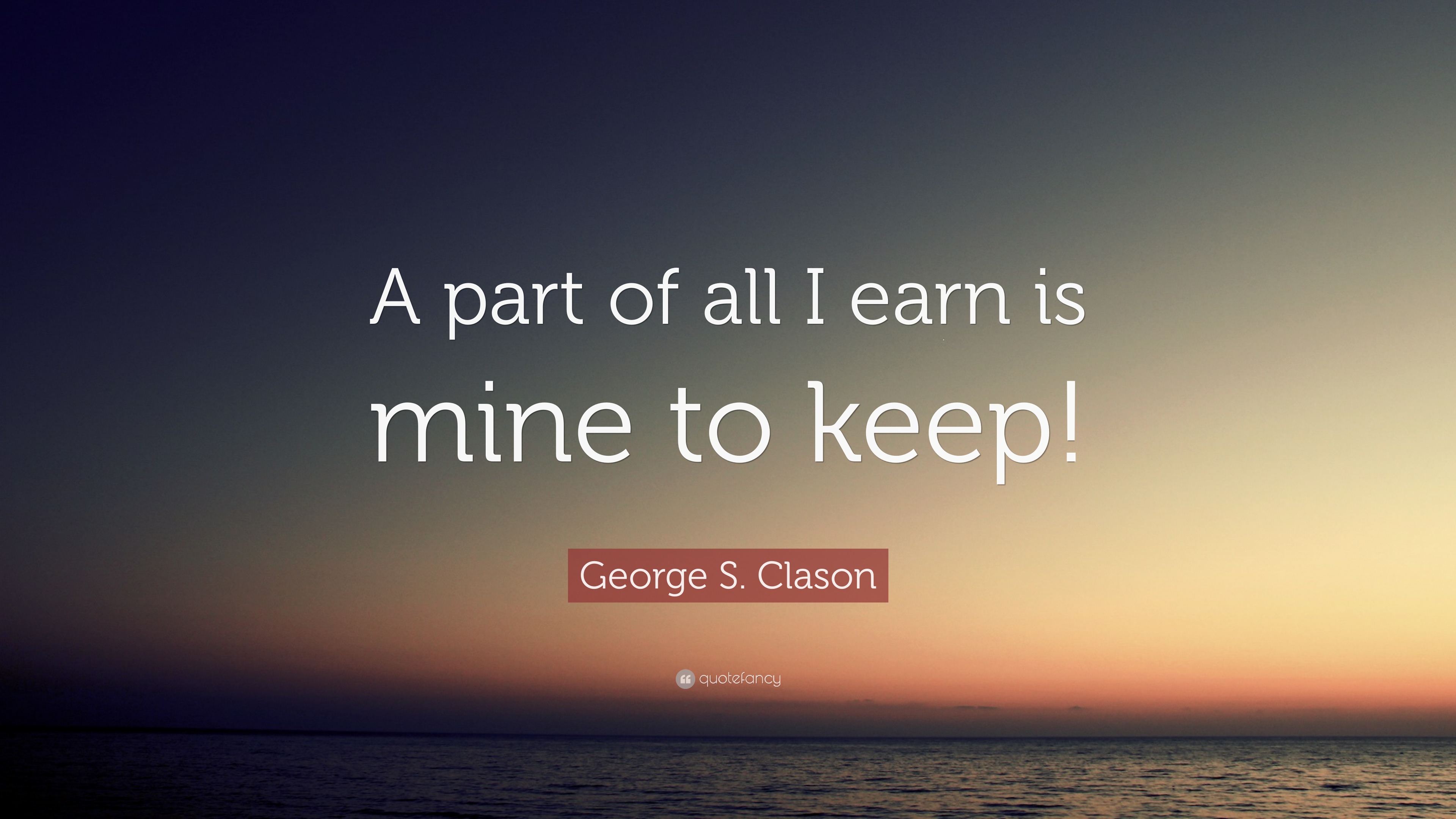 George S. Clason Quote: “A part of all I earn is mine to keep!”