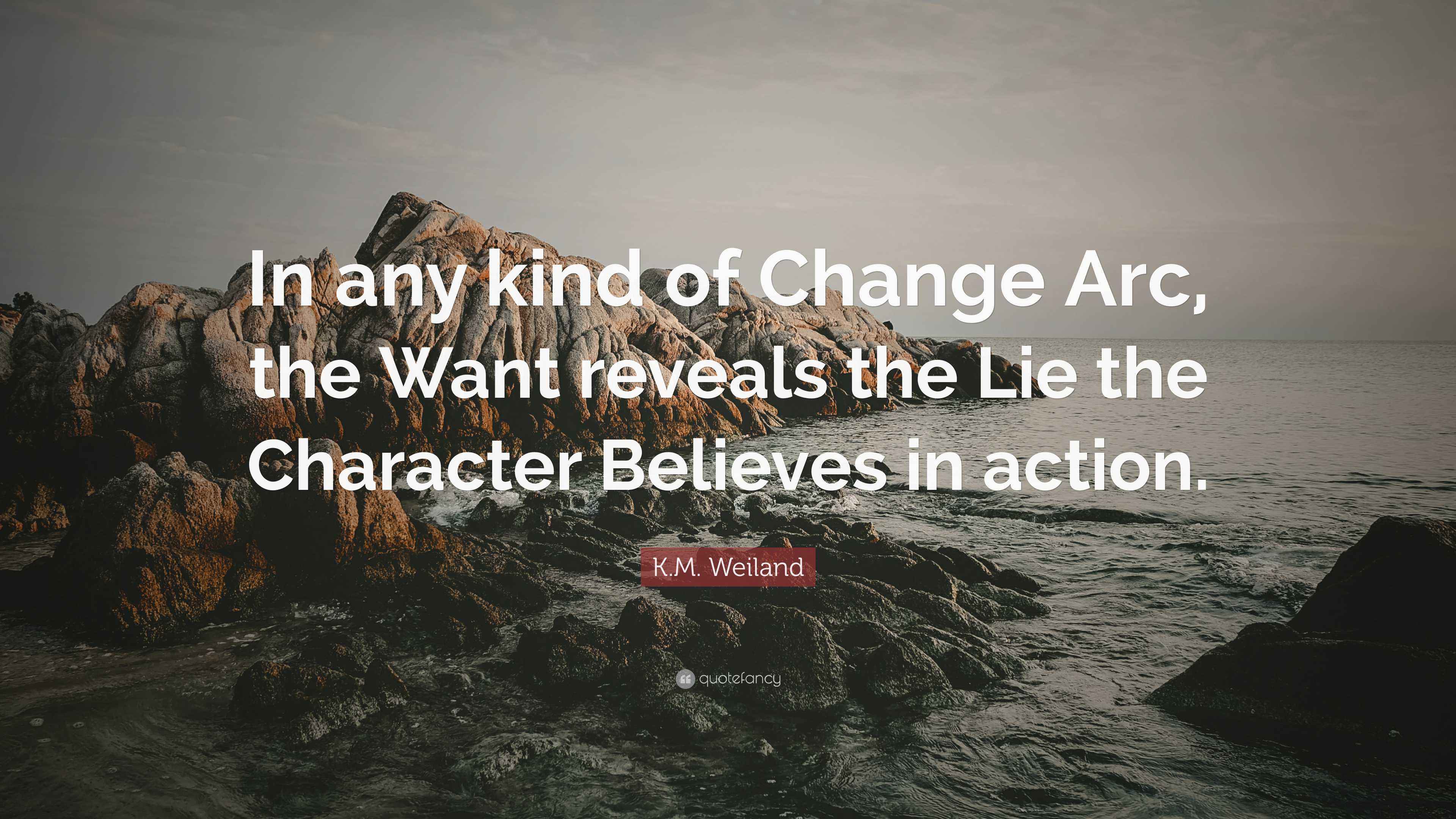 K.M. Weiland Quote: “In any kind of Change Arc, the Want reveals the ...