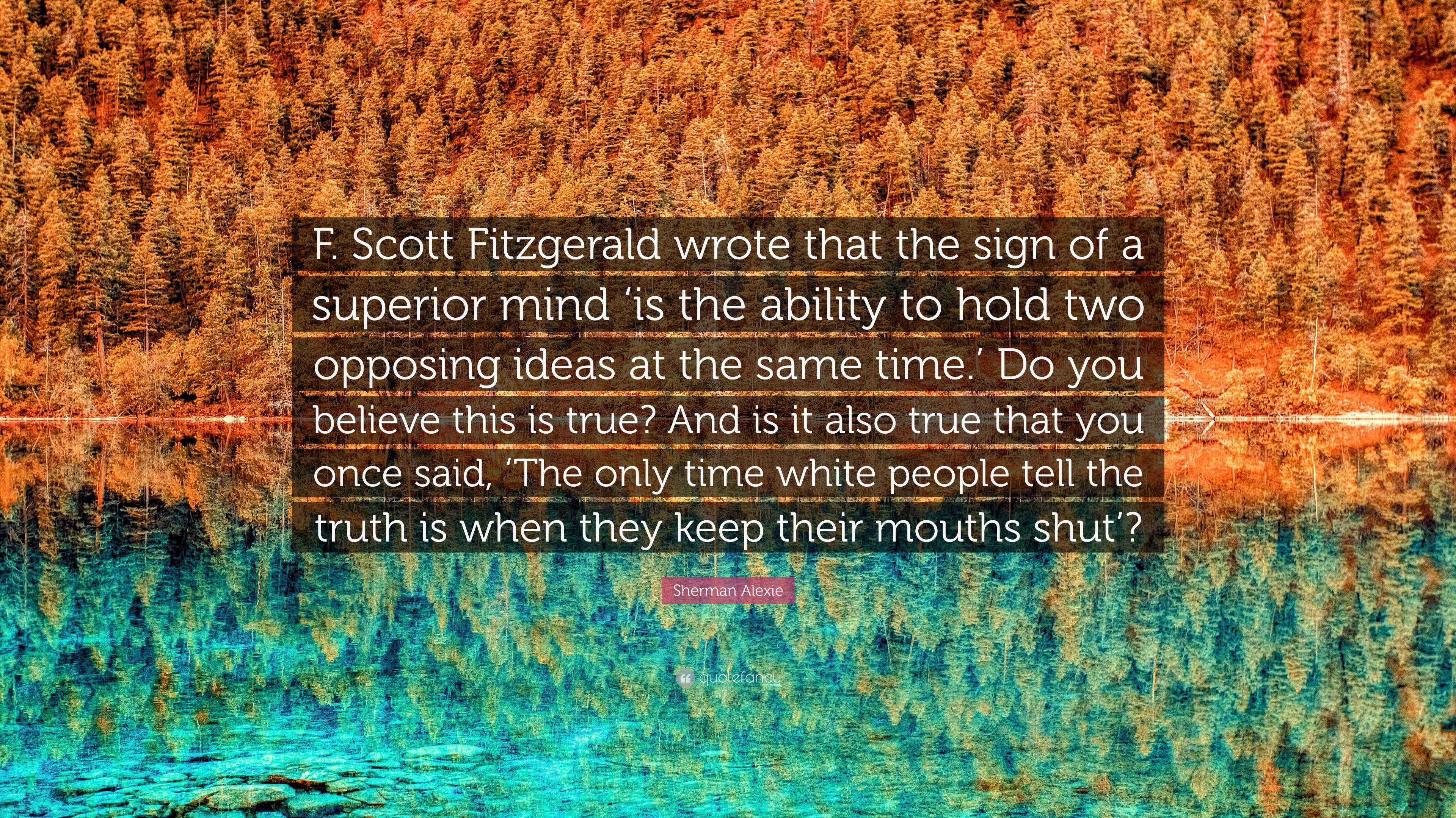 Sherman Alexie Quote: “F. Scott Fitzgerald wrote that the sign of a ...