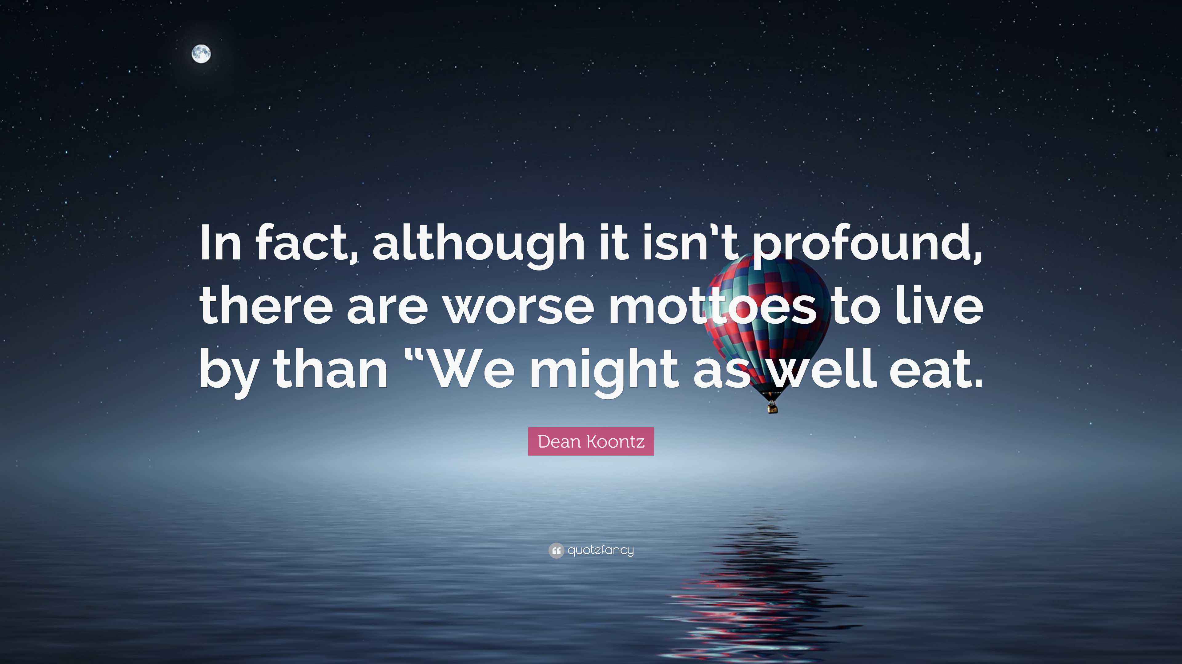 Dean Koontz Quote: “In fact, although it isn’t profound, there are ...