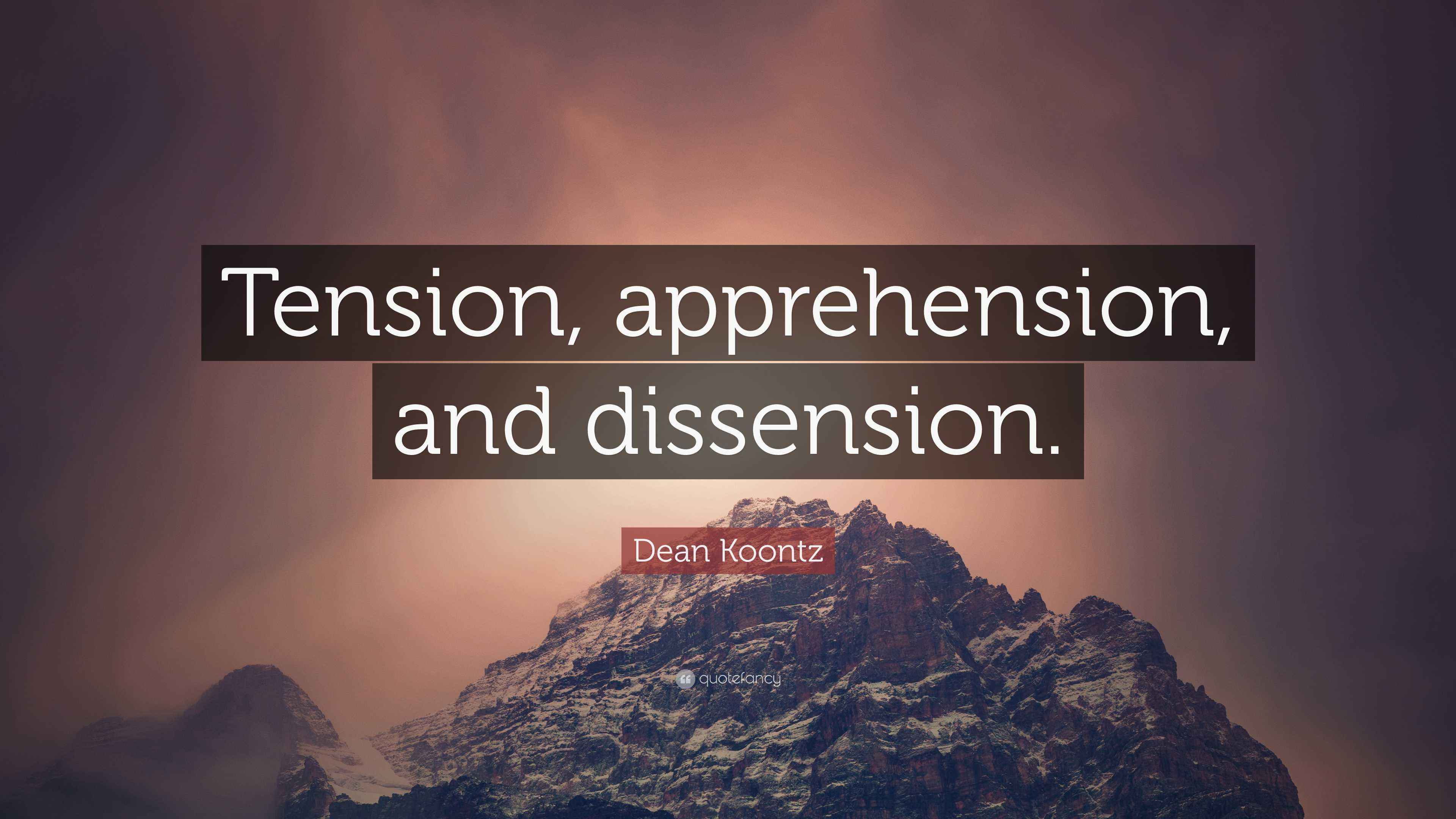 Dean Koontz Quote: “Tension, apprehension, and dissension.”