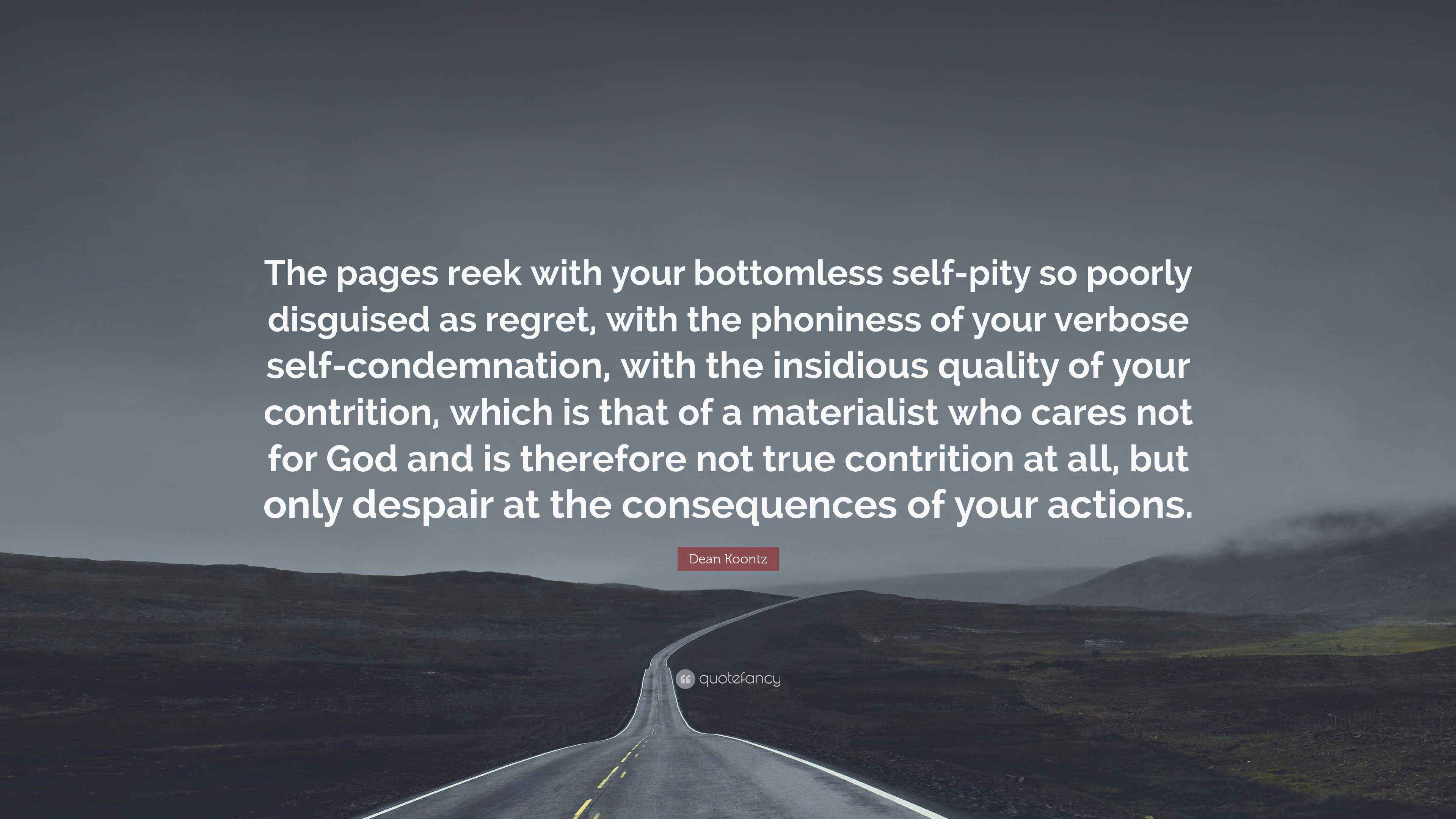 Dean Koontz Quote: “The pages reek with your bottomless self-pity so ...