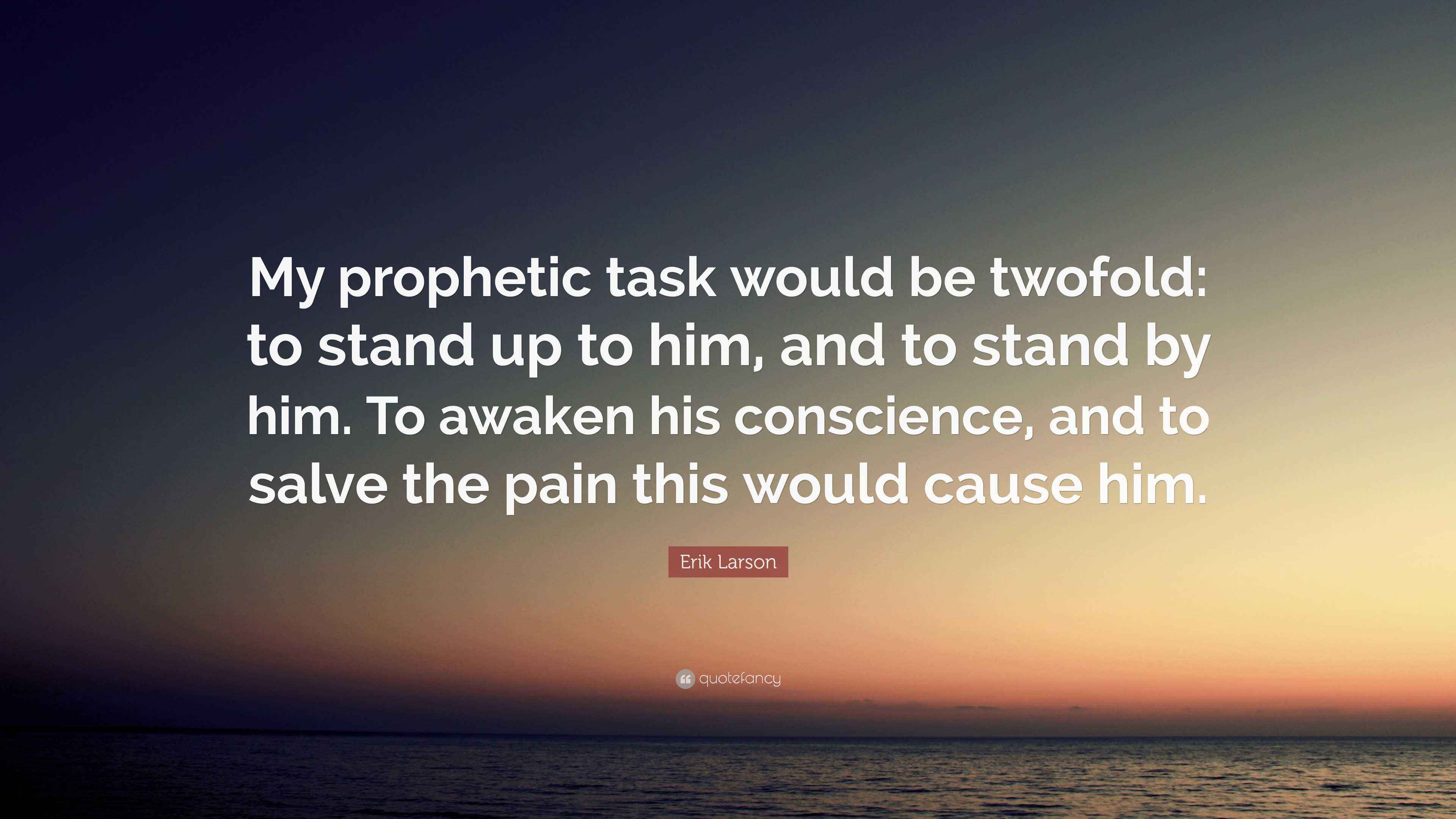 Erik Larson Quote: “My prophetic task would be twofold: to stand up to ...