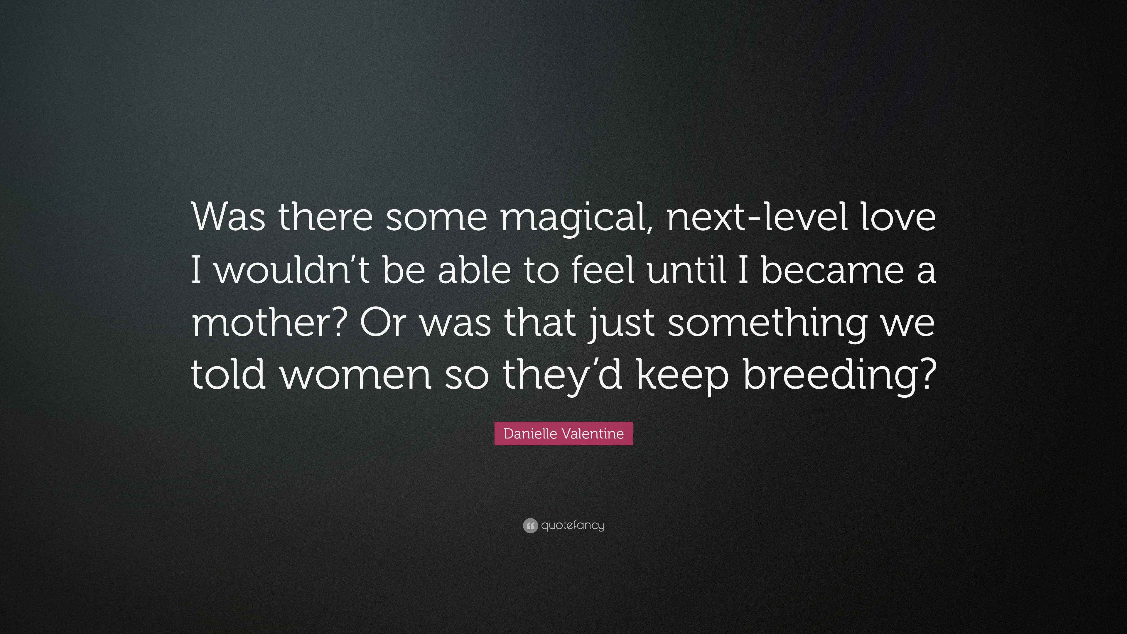 Danielle Valentine Quote: “Was there some magical, next-level love I ...