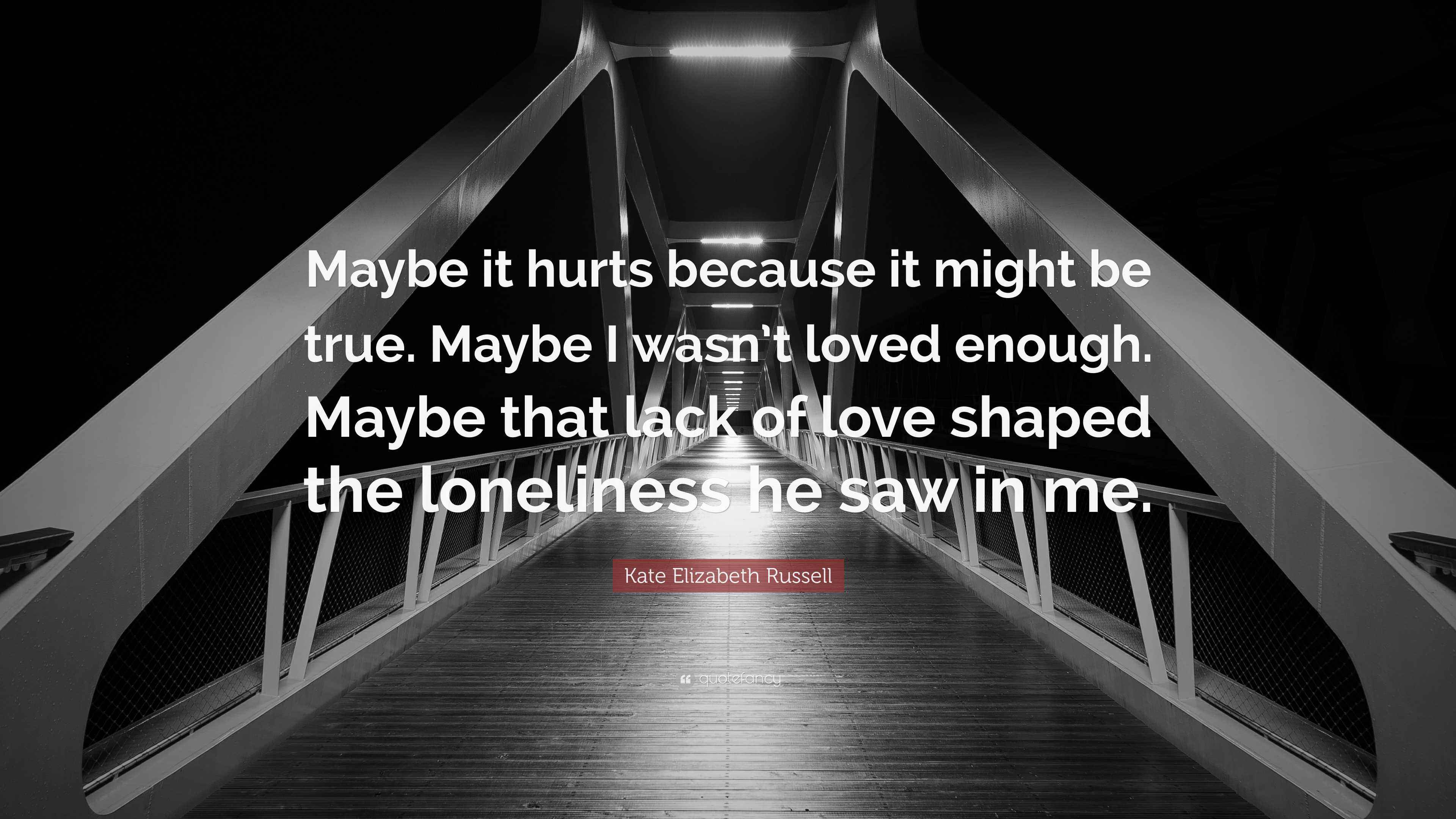 Kate Elizabeth Russell Quote: “Maybe it hurts because it might be true ...