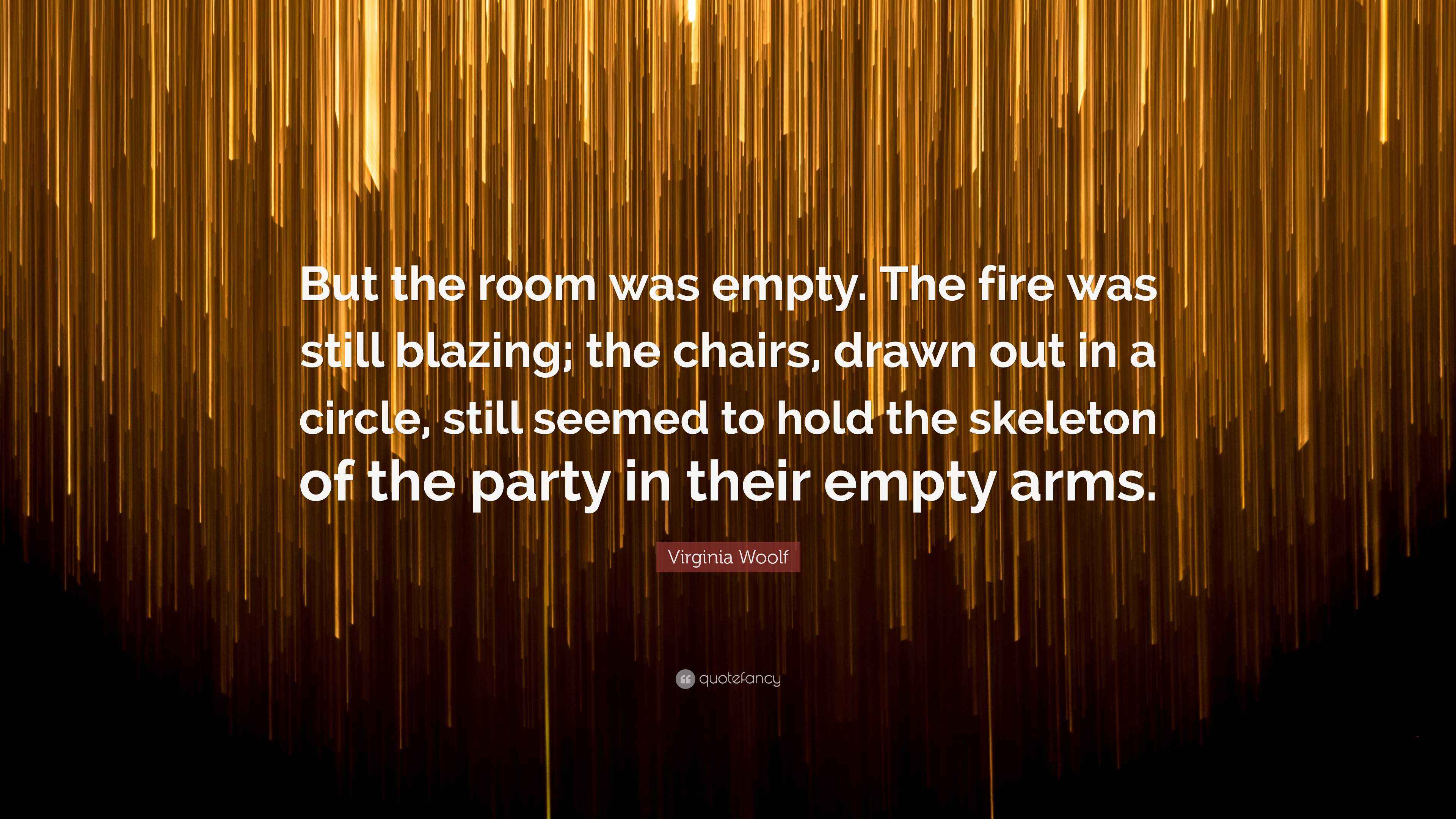 Virginia Woolf Quote: “But the room was empty. The fire was still ...