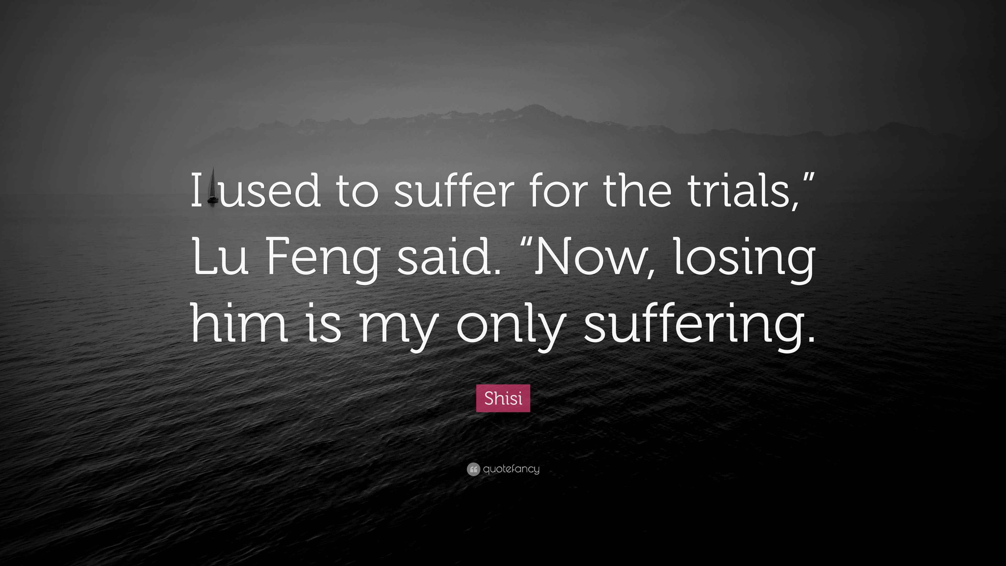 Shisi Quote: “I used to suffer for the trials,” Lu Feng said. “Now ...
