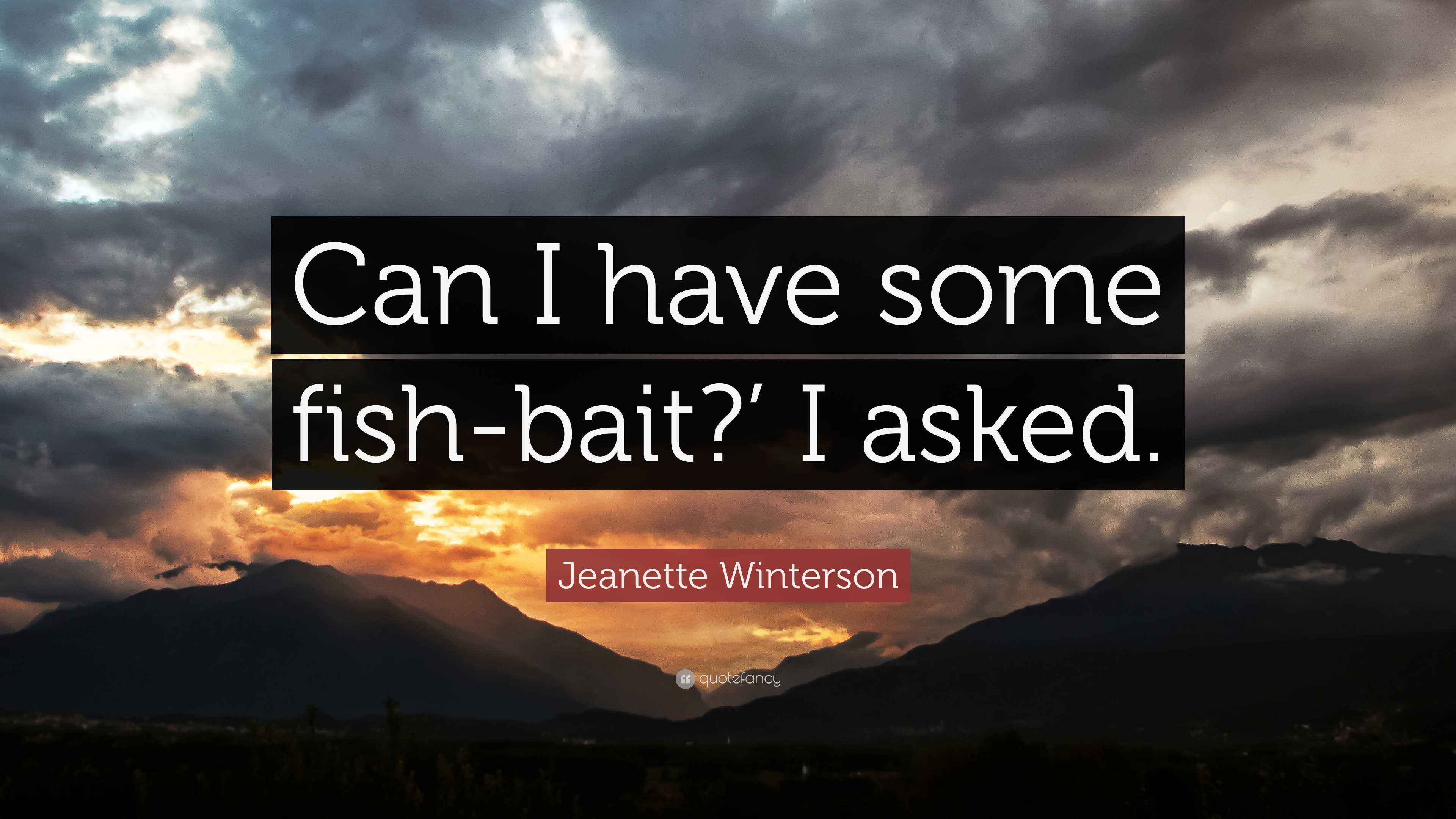 Jeanette Winterson Quote: “Can I have some fish-bait?’ I asked.”