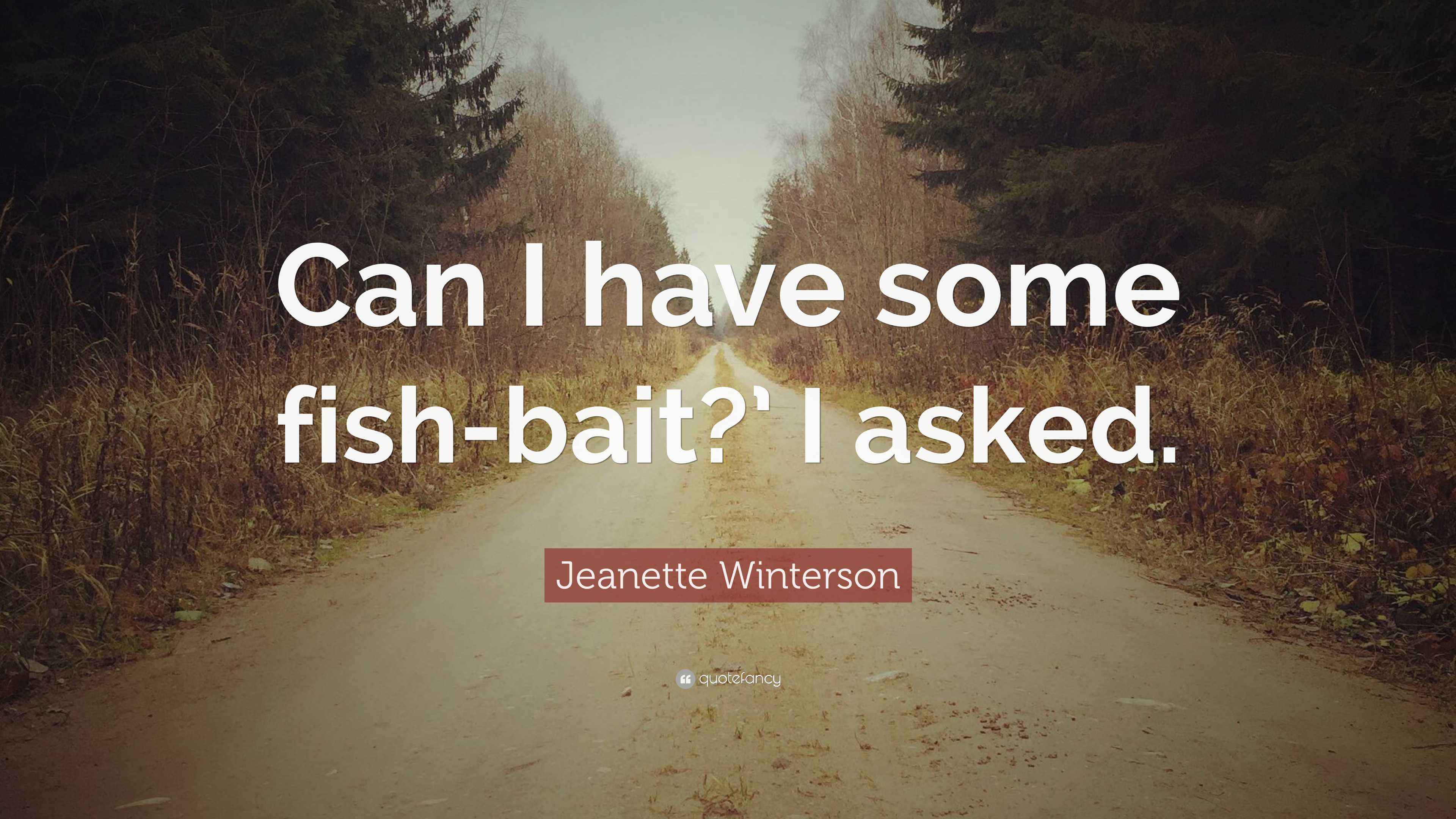 Jeanette Winterson Quote: “Can I have some fish-bait?’ I asked.”