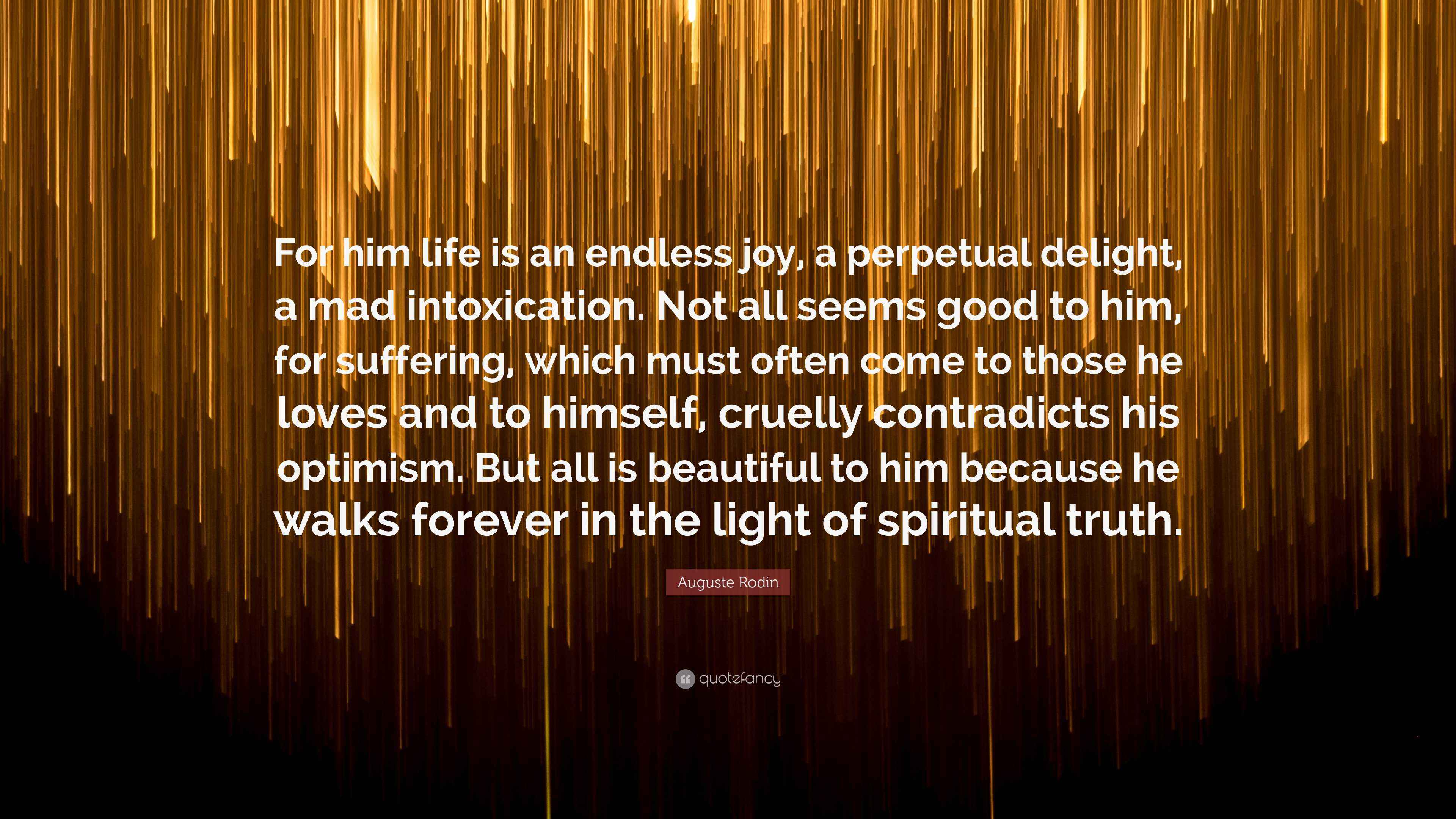 Auguste Rodin Quote: “For him life is an endless joy, a perpetual ...