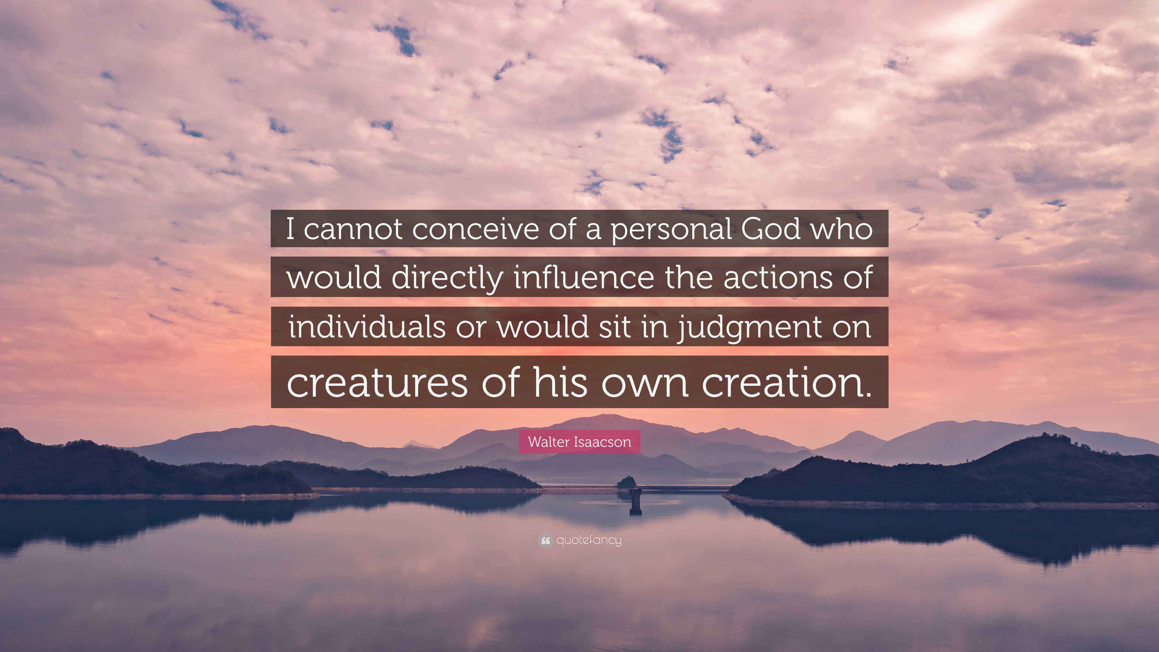 Walter Isaacson Quote: “I cannot conceive of a personal God who would ...
