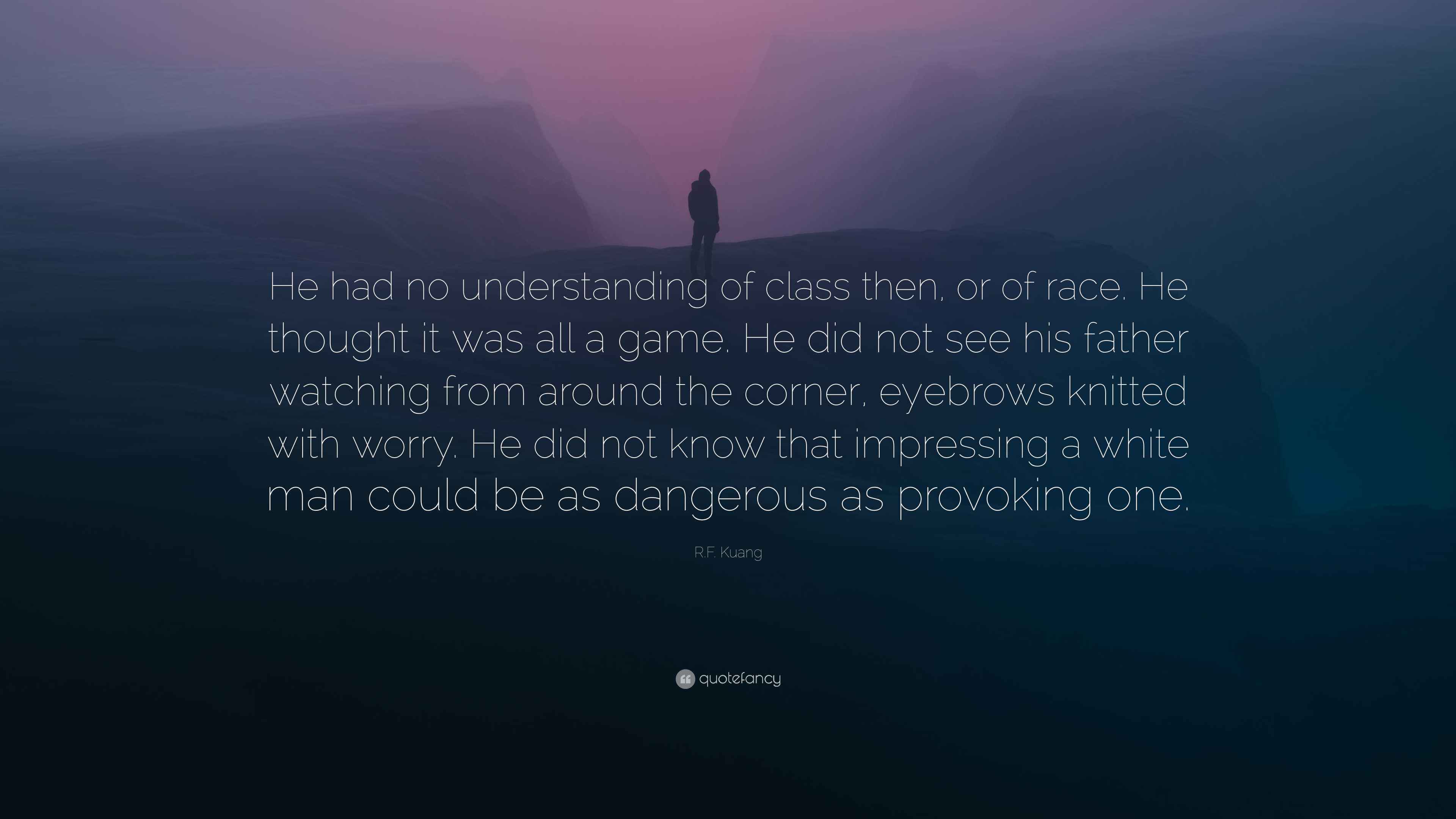R.F. Kuang Quote: “He had no understanding of class then, or of race ...