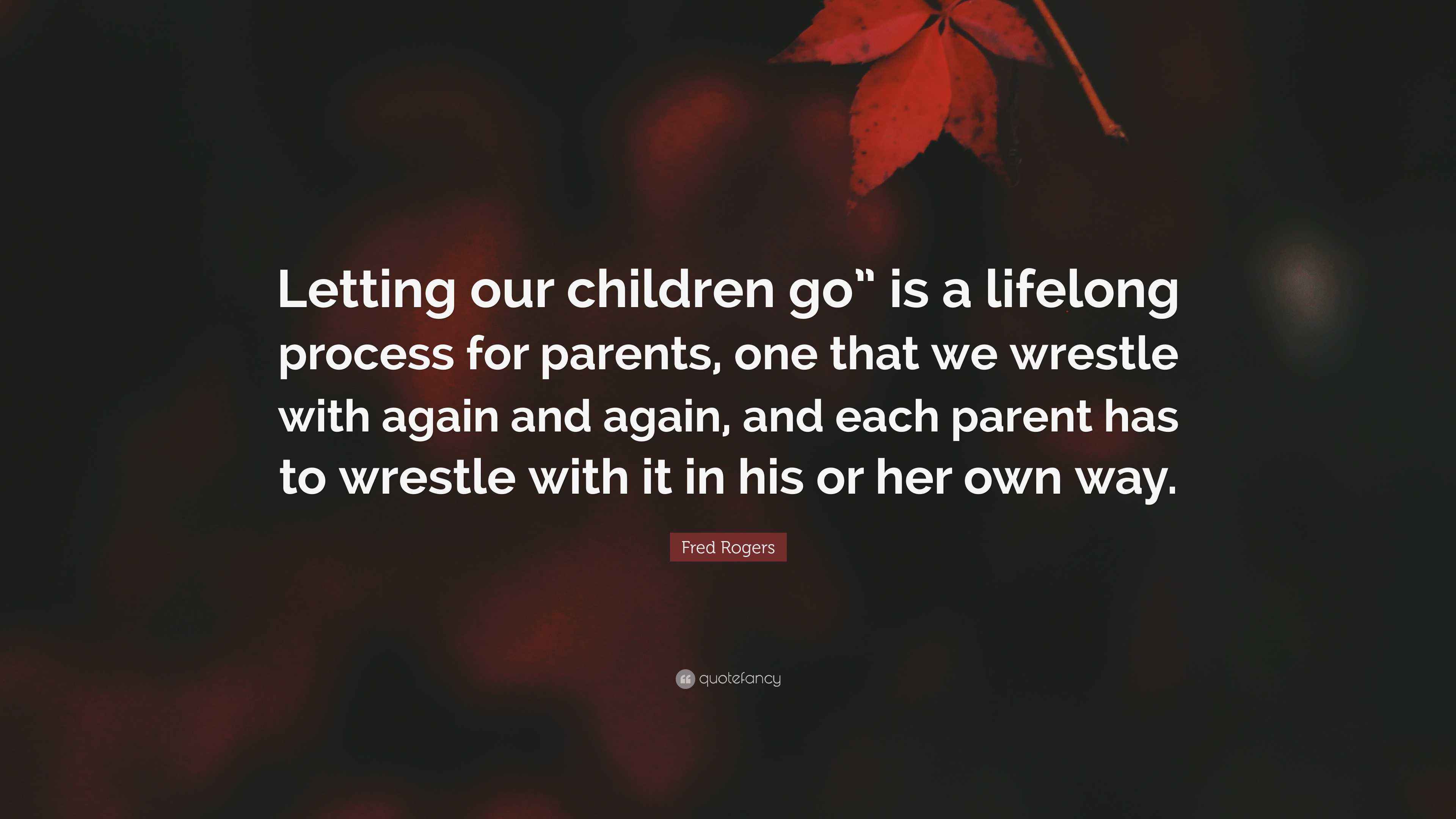Fred Rogers Quote: “Letting our children go” is a lifelong process for ...