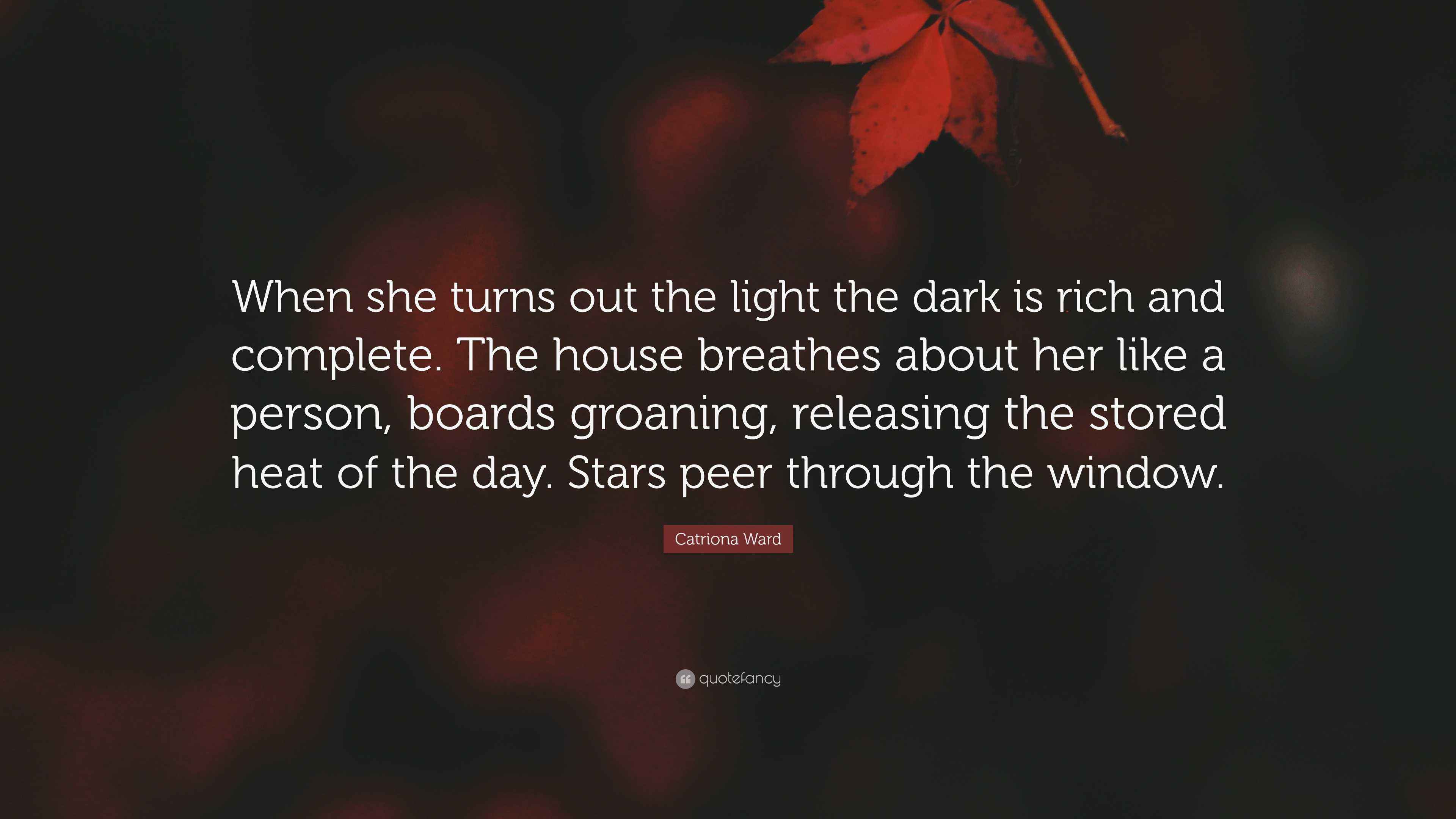 Catriona Ward Quote: “When she turns out the light the dark is rich and ...
