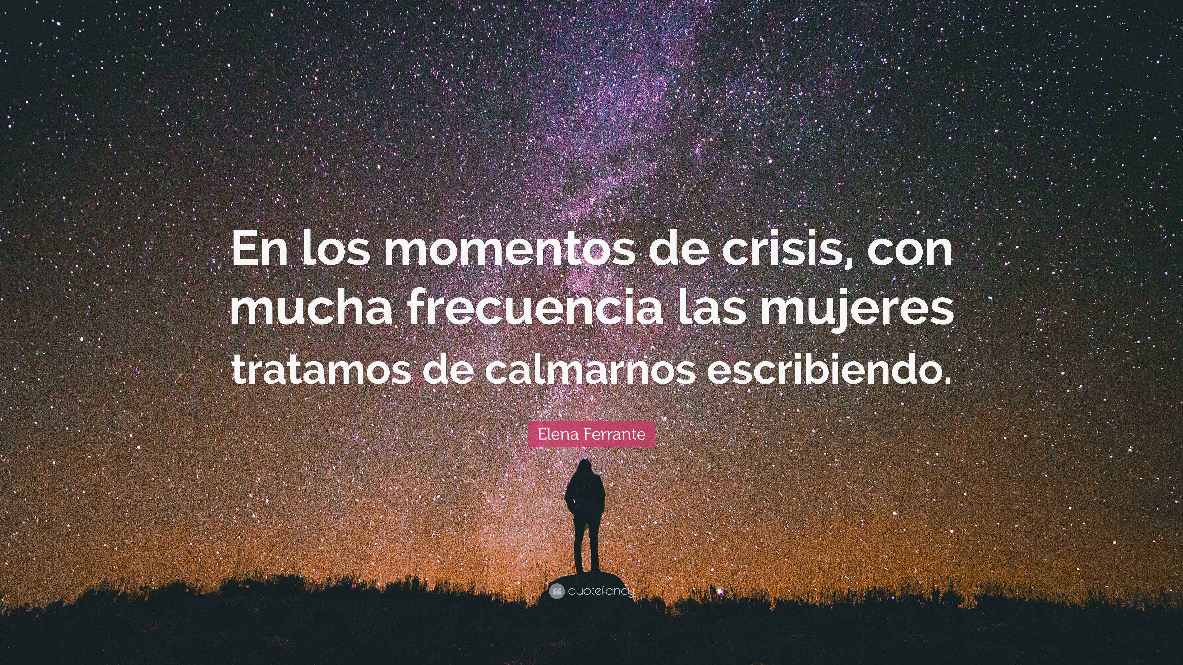 Elena Ferrante Quote: “En los momentos de crisis, con mucha frecuencia ...