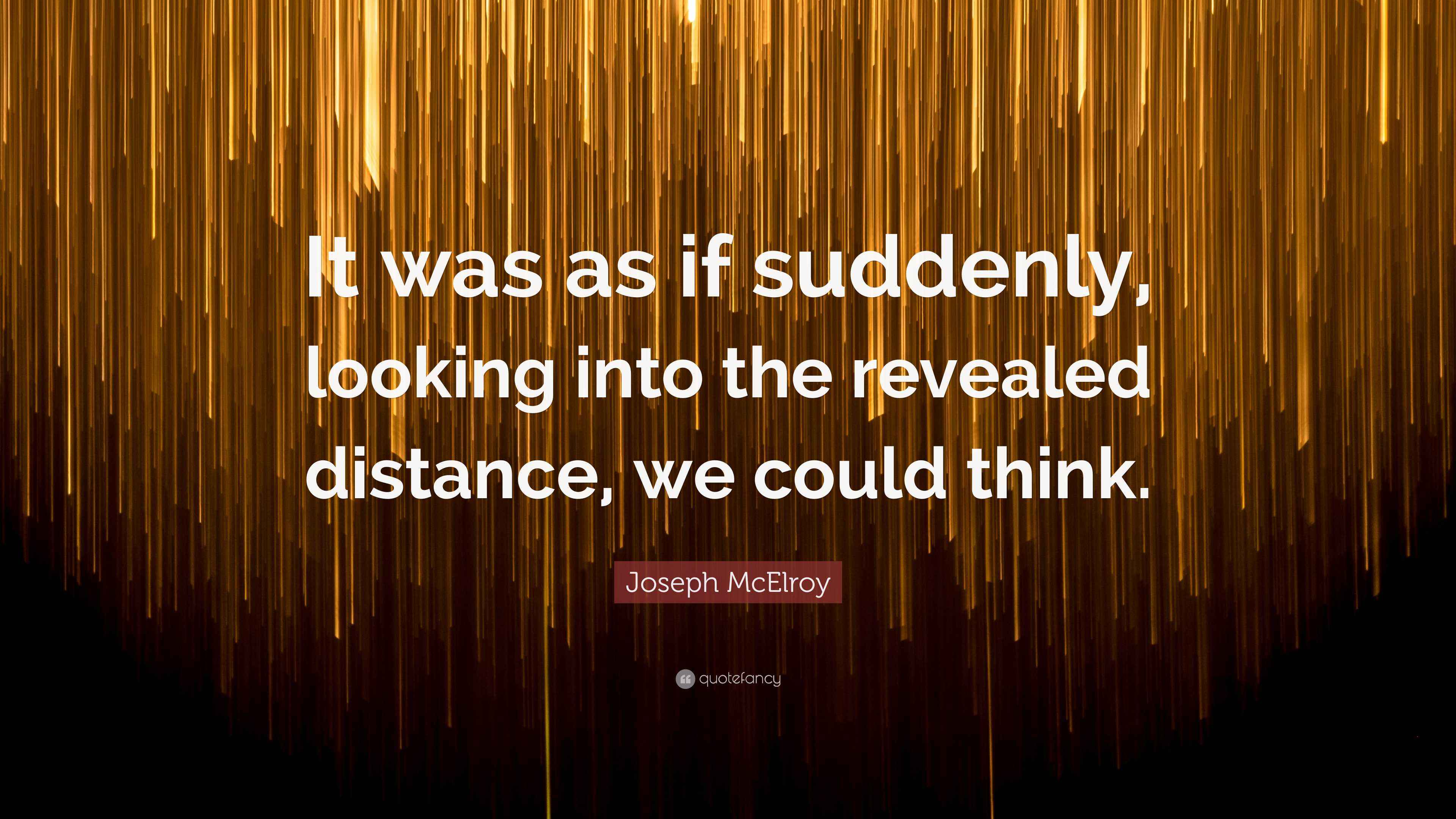 Joseph McElroy Quote: “It was as if suddenly, looking into the revealed ...