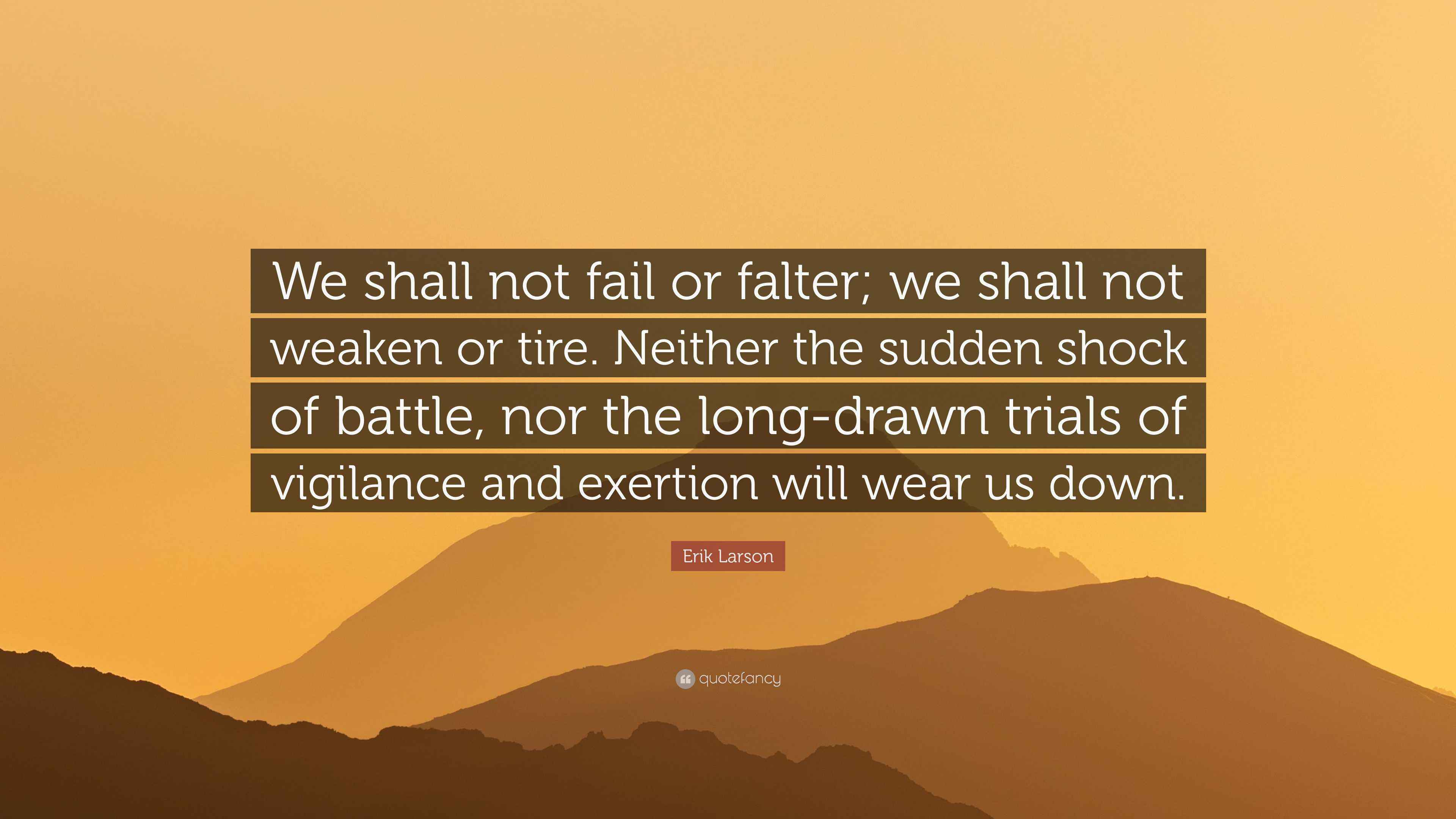 Erik Larson Quote: “We shall not fail or falter; we shall not weaken or ...