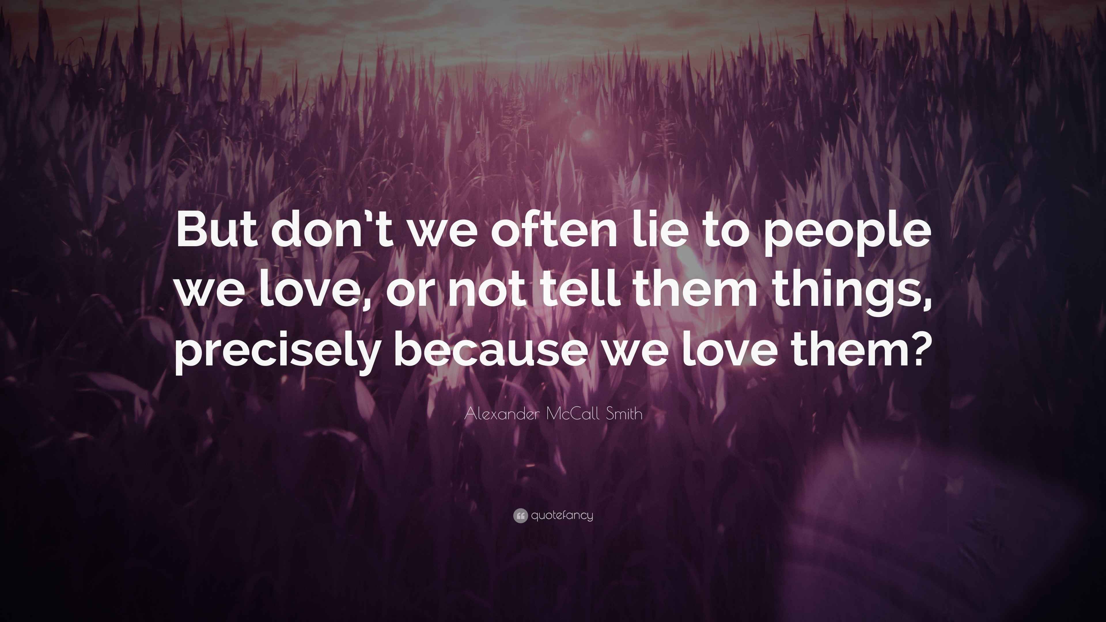 Alexander McCall Smith Quote: “But don’t we often lie to people we love ...