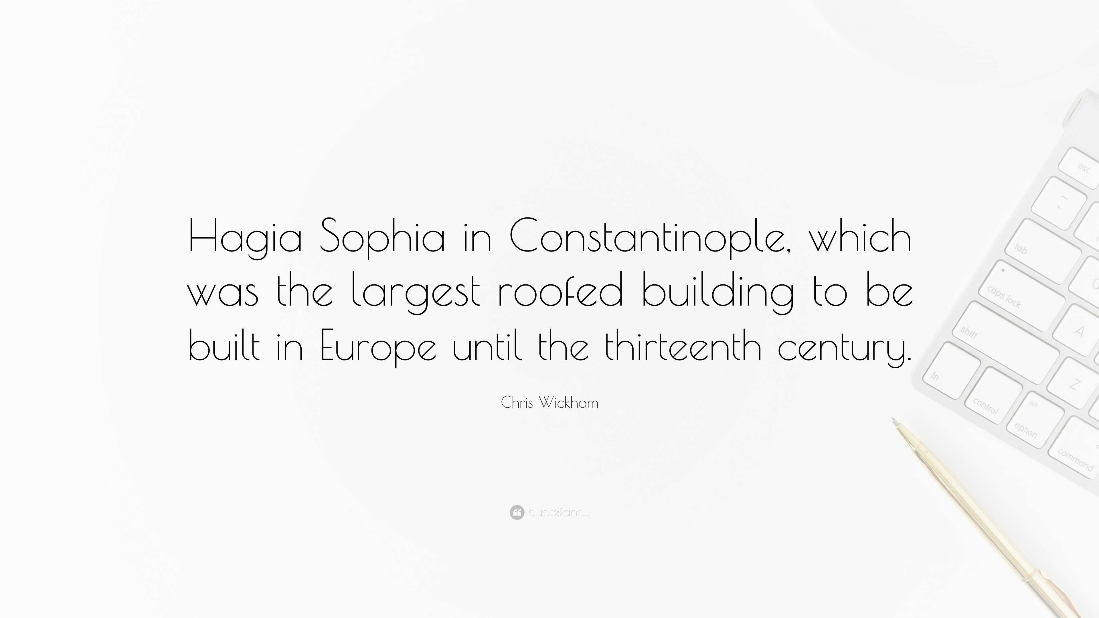 Chris Wickham Quote: “Hagia Sophia in Constantinople, which was the ...