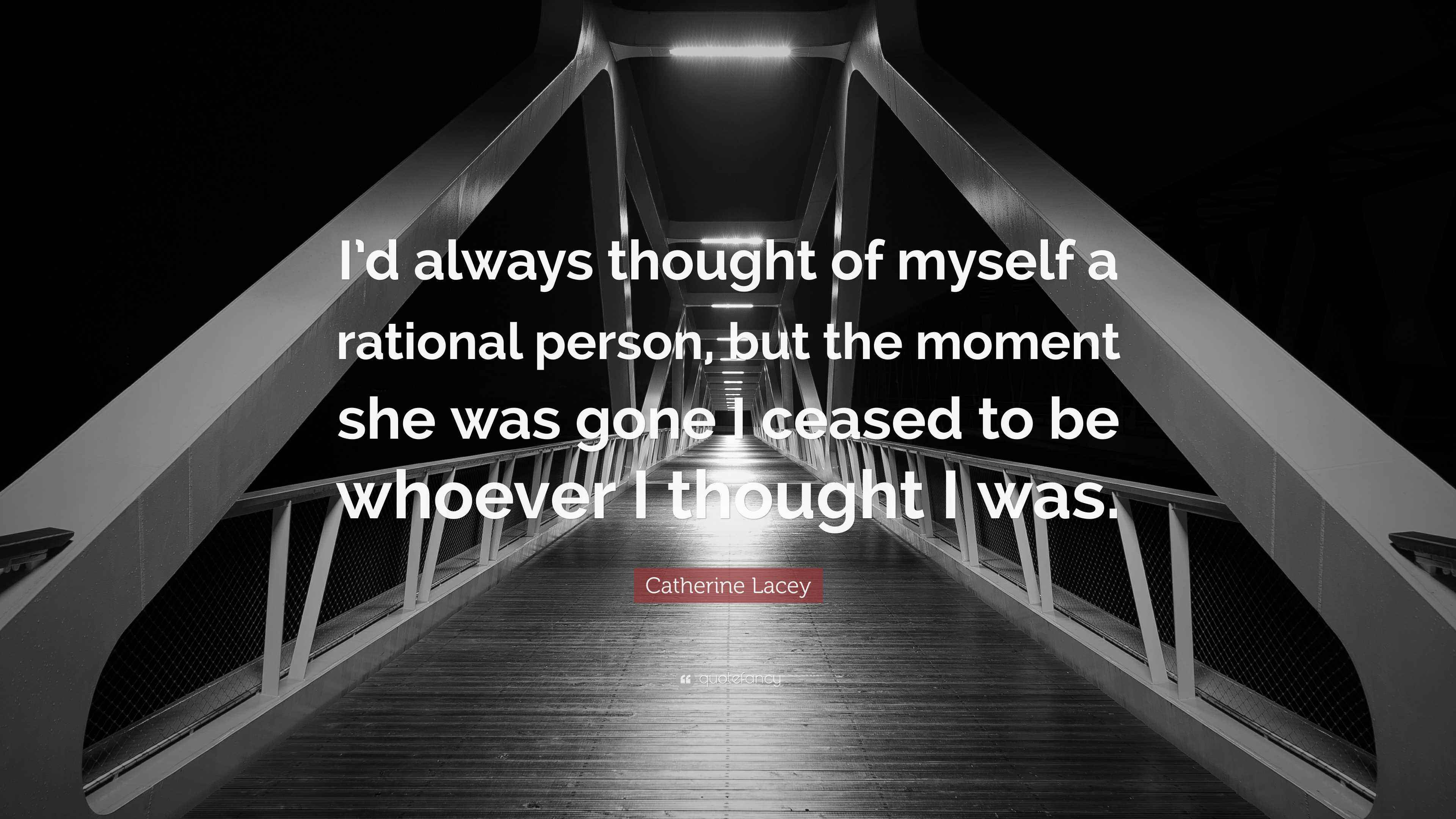 Catherine Lacey Quote: “I’d always thought of myself a rational person ...
