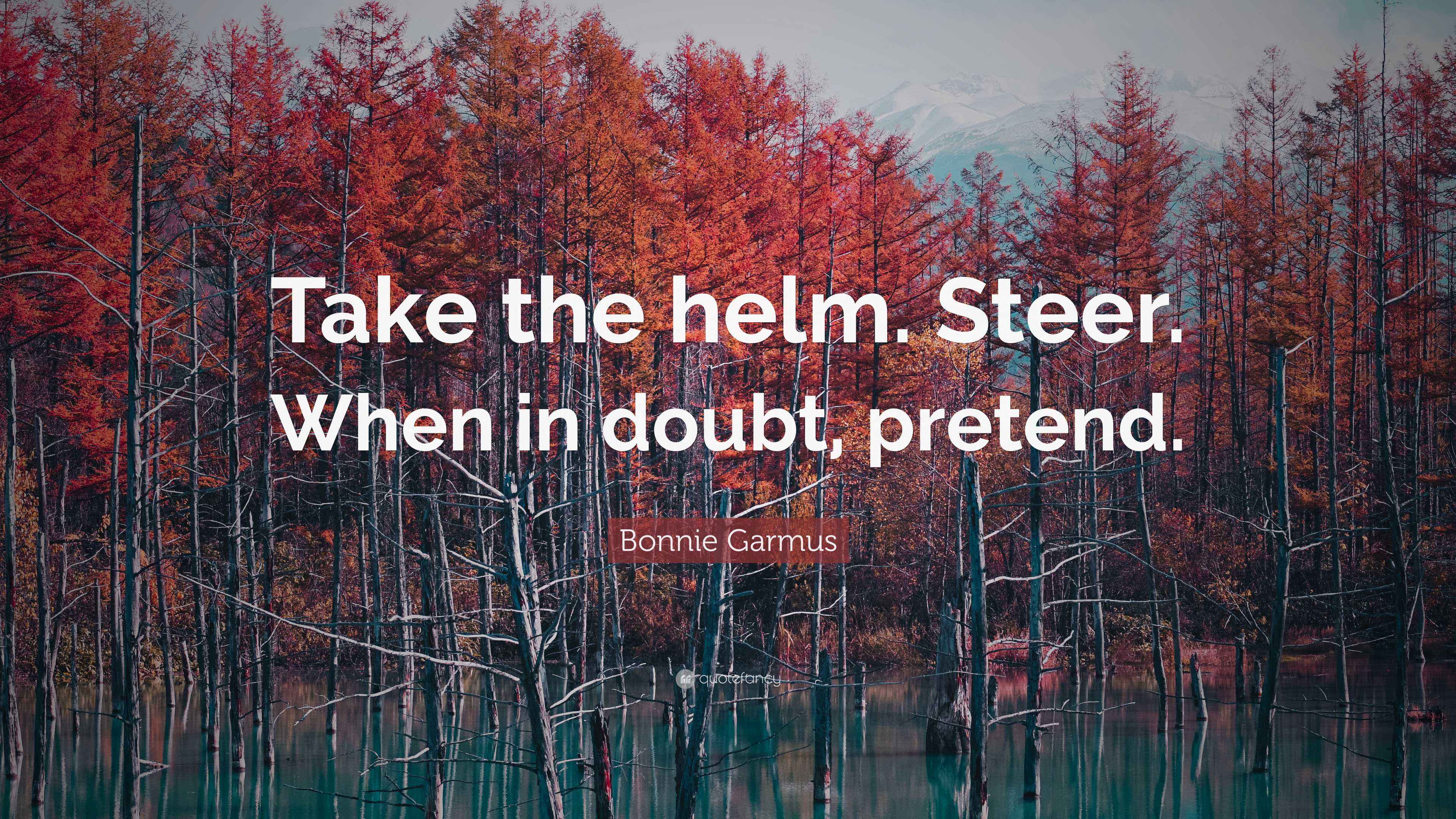 Bonnie Garmus Quote: “Take the helm. Steer. When in doubt, pretend.”