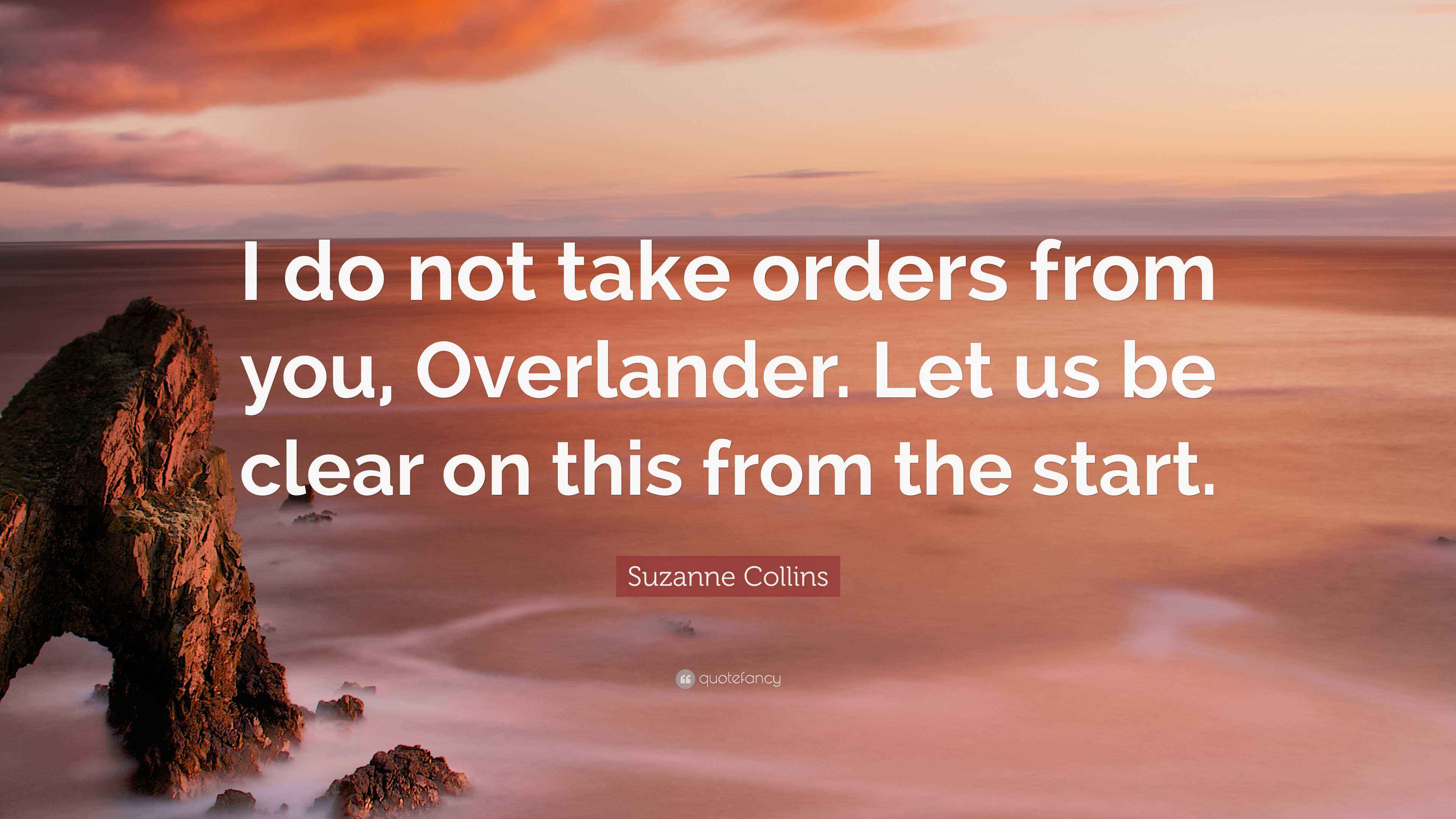 Suzanne Collins Quote: “I do not take orders from you, Overlander. Let ...