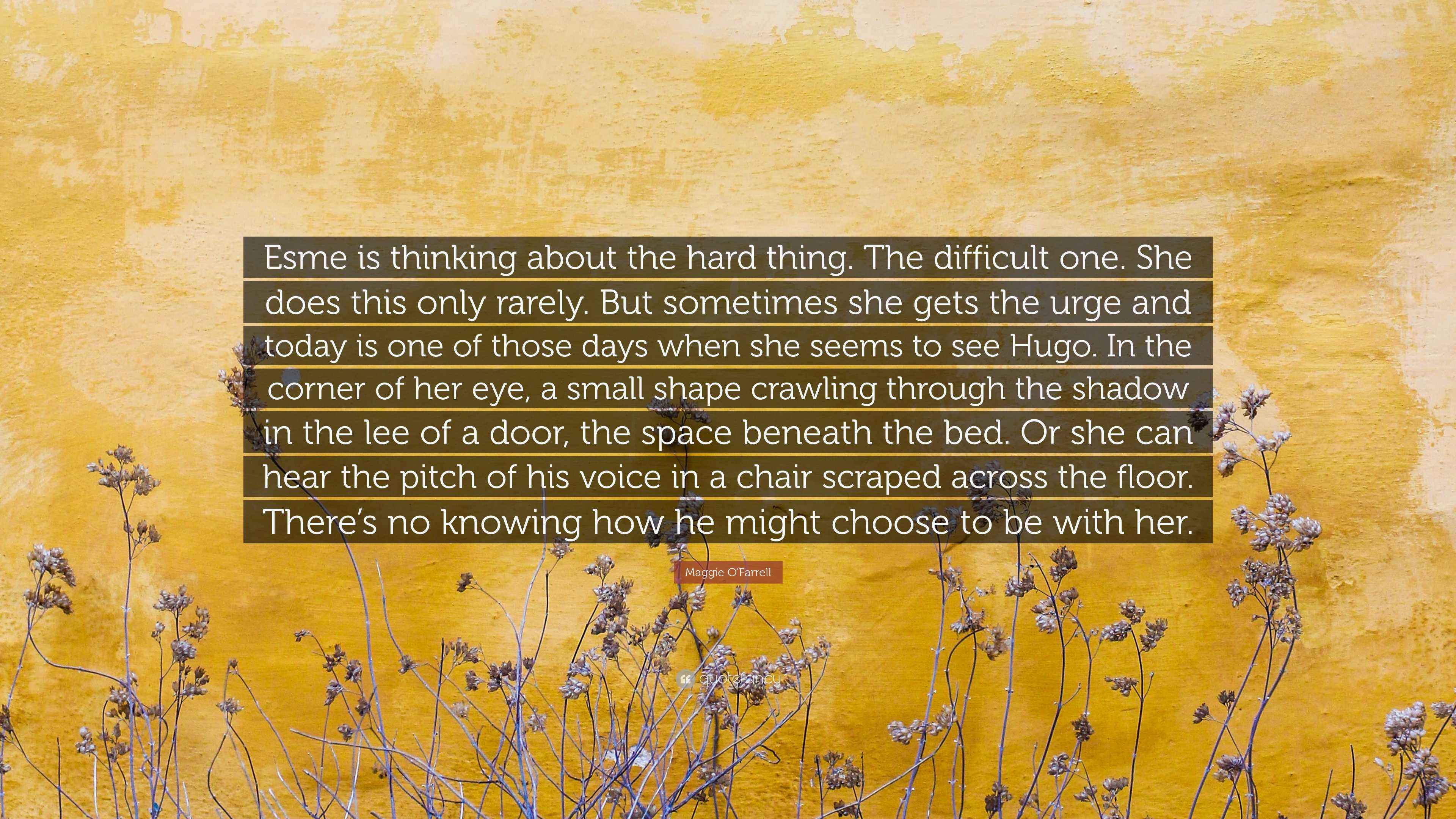 Maggie O'Farrell Quote: “Esme is thinking about the hard thing. The ...