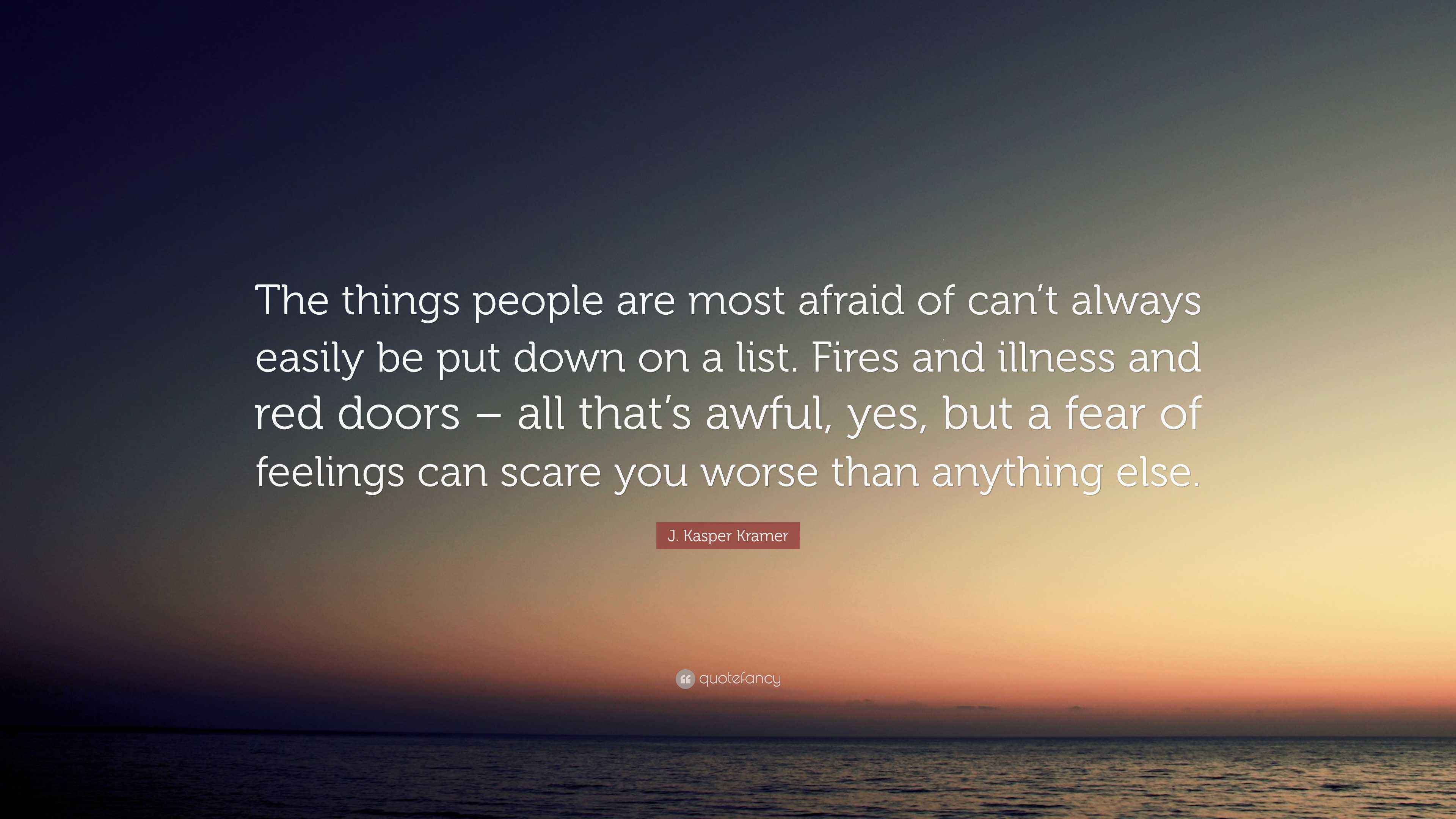 J. Kasper Kramer Quote: “The things people are most afraid of can’t ...