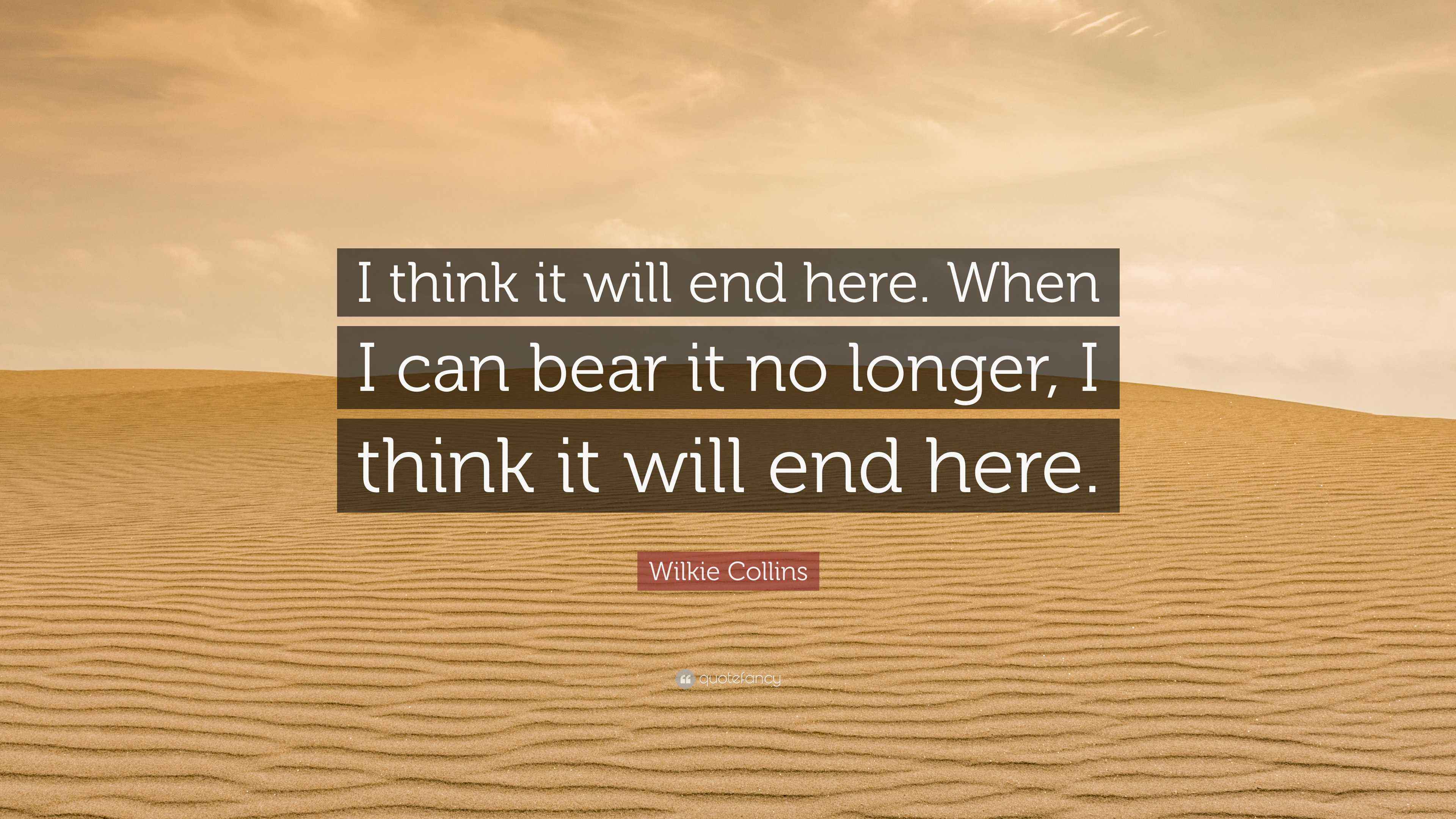 Wilkie Collins Quote: “I think it will end here. When I can bear it no ...