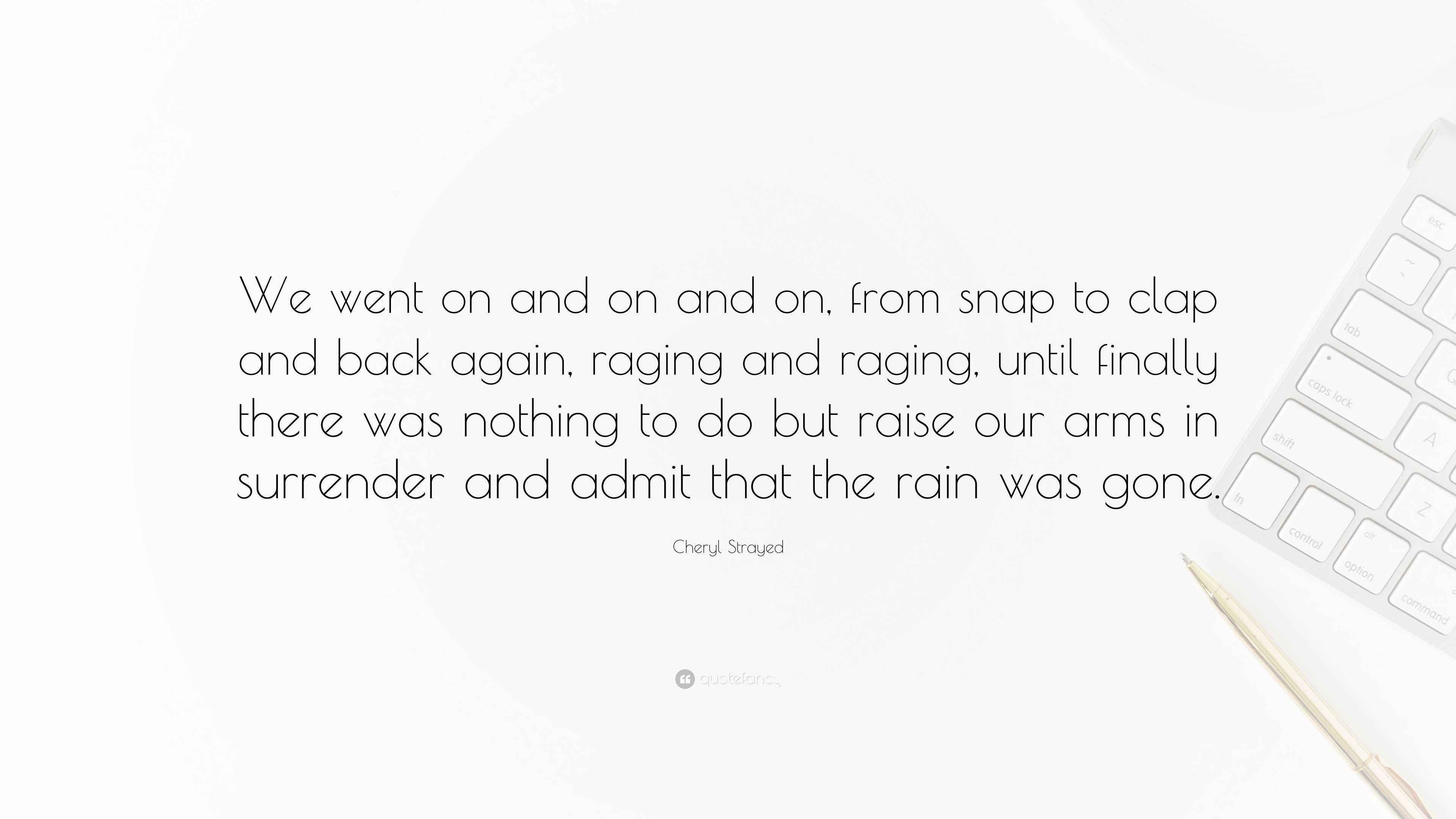 Cheryl Strayed Quote: “We went on and on and on, from snap to clap and ...