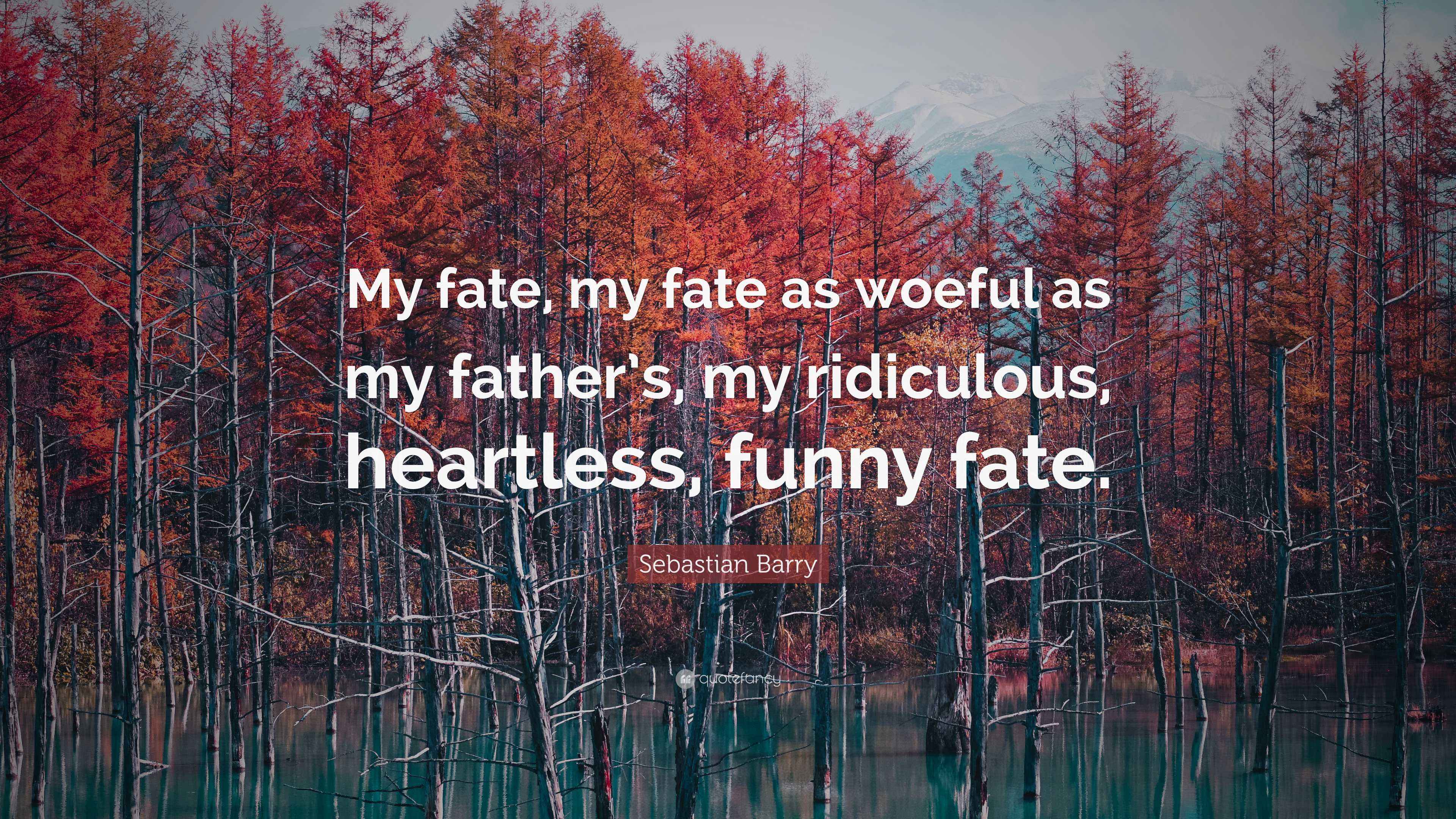 Sebastian Barry Quote: “My fate, my fate as woeful as my father’s, my ...