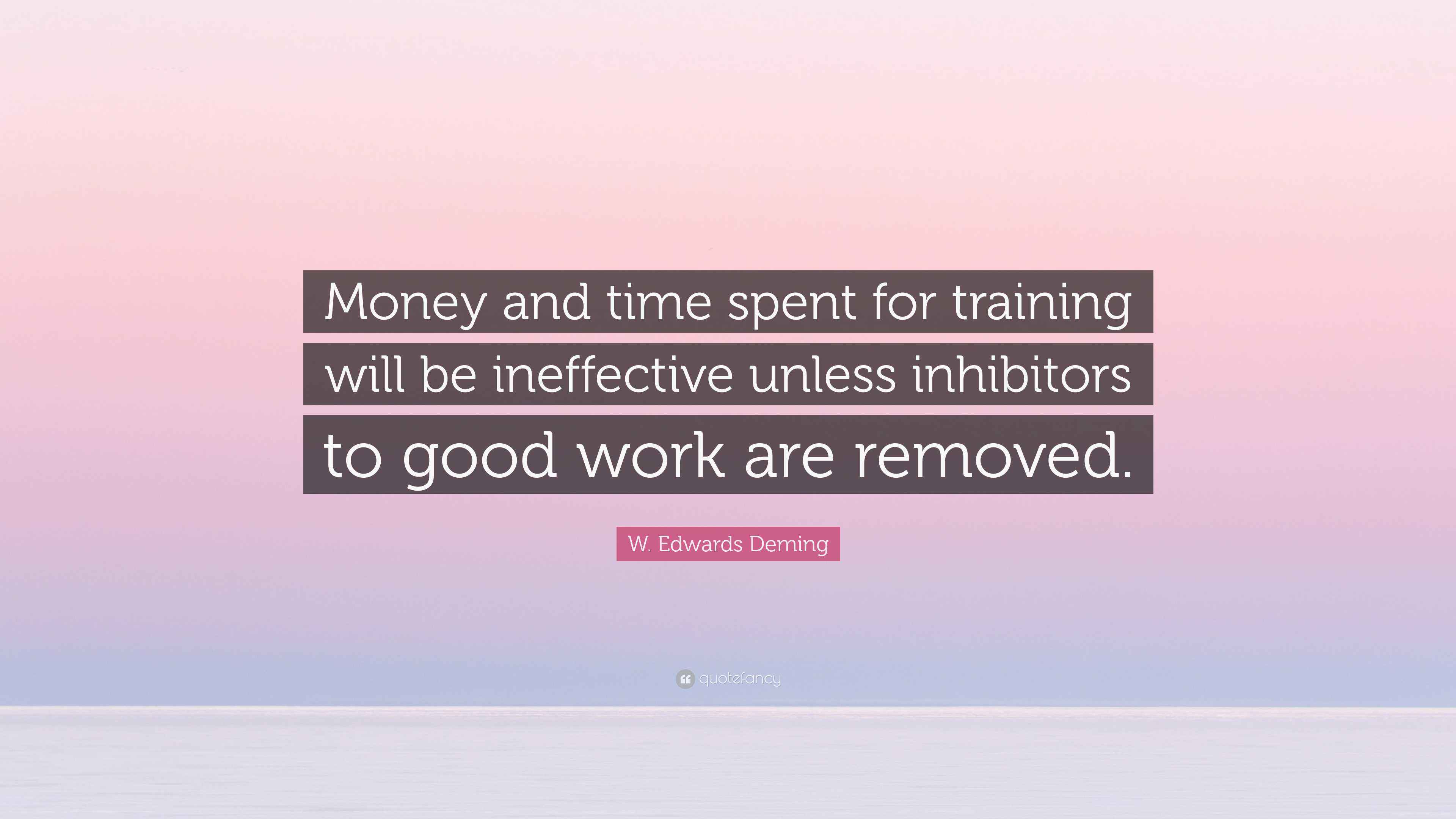 W. Edwards Deming Quote: “Money and time spent for training will be ...
