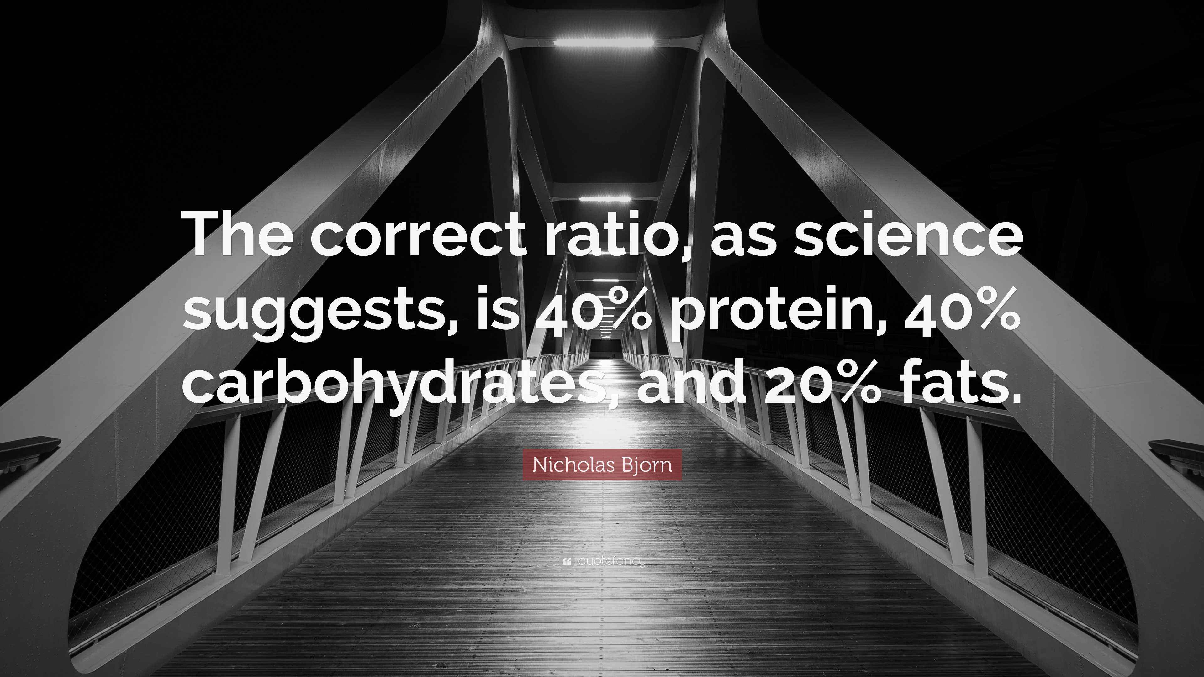 Nicholas Bjorn Quote: “The correct ratio, as science suggests, is 40% ...