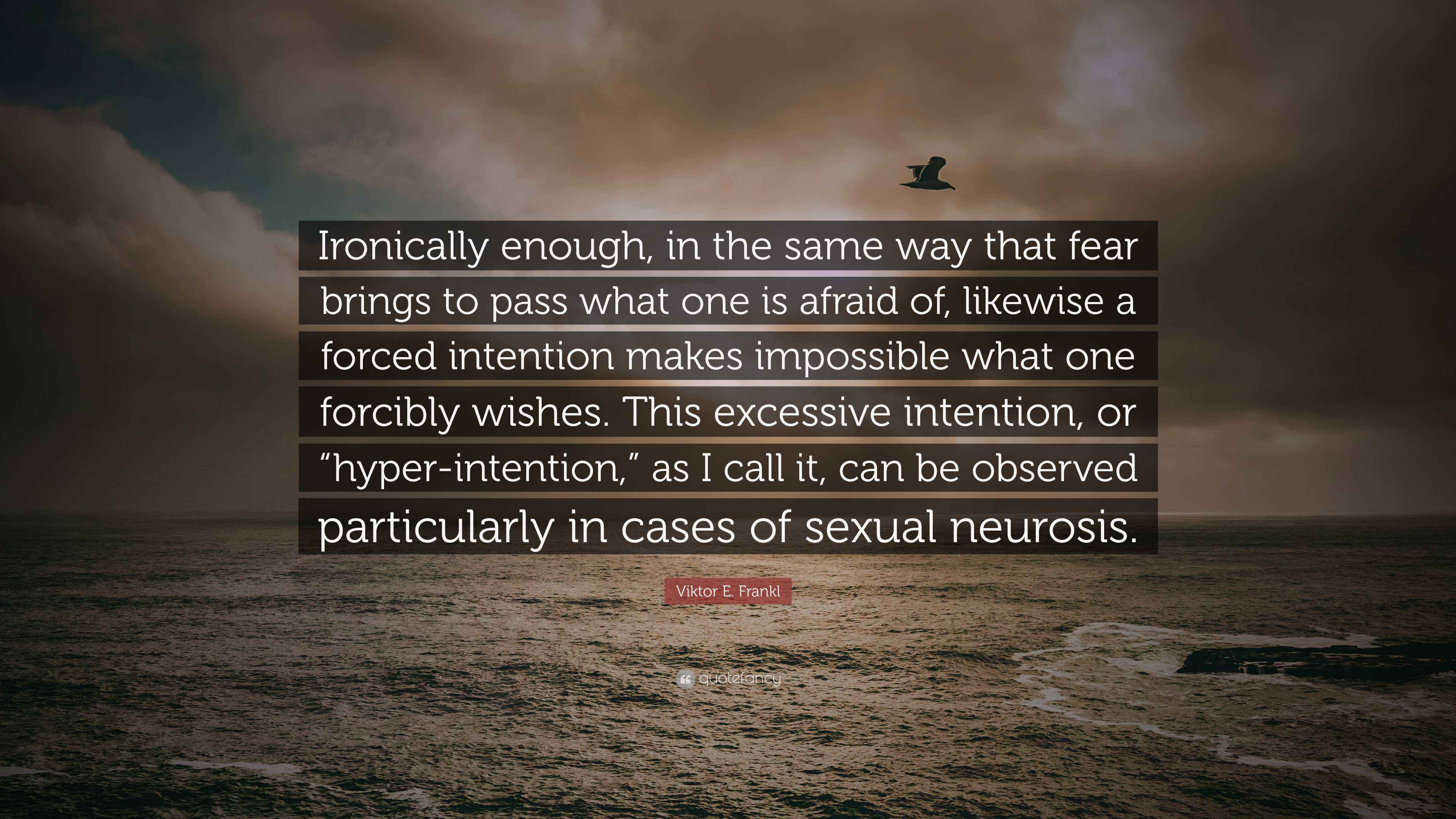 Viktor E. Frankl Quote: “Ironically enough, in the same way that fear ...