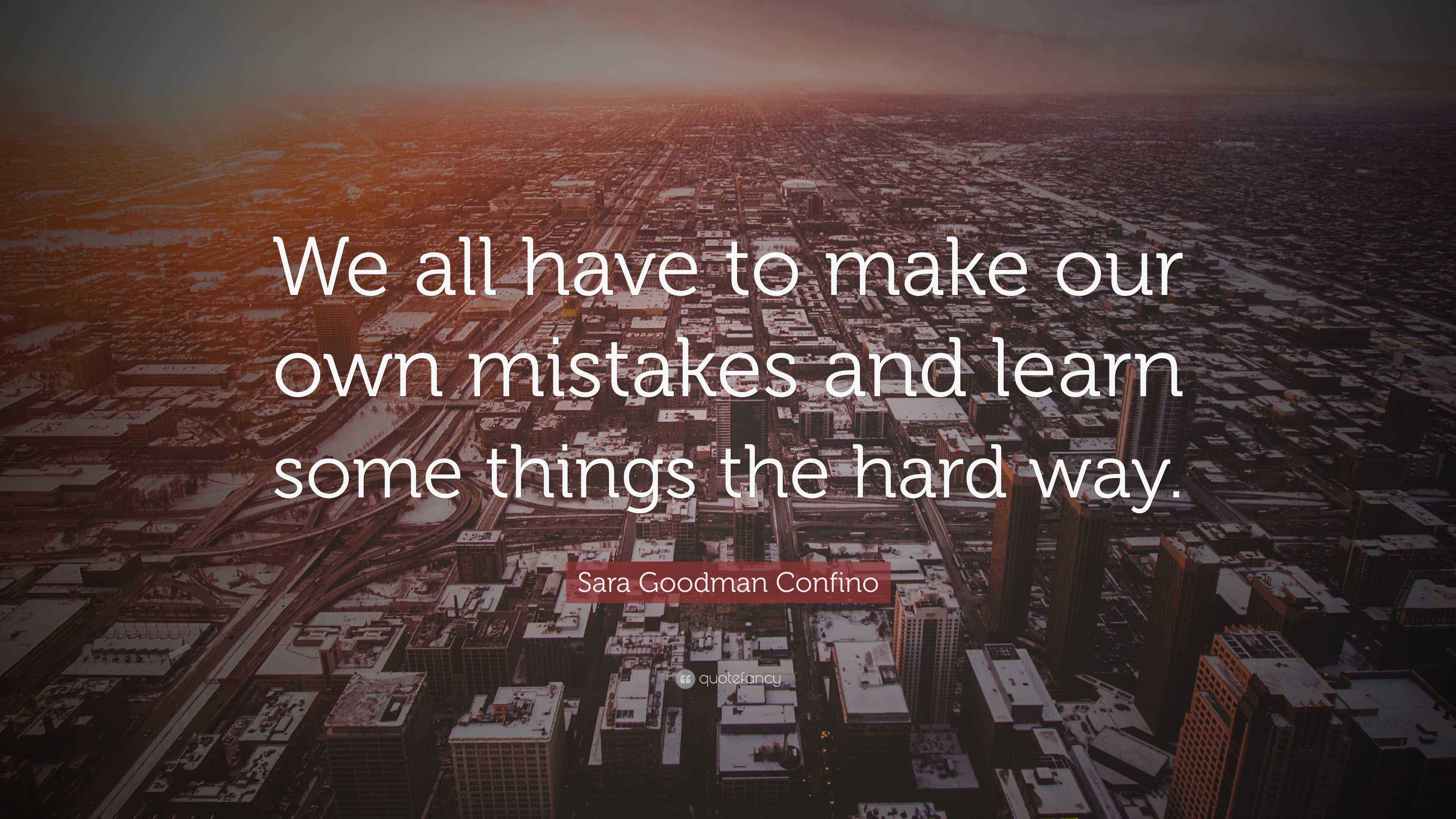 Sara Goodman Confino Quote: “We all have to make our own mistakes and ...