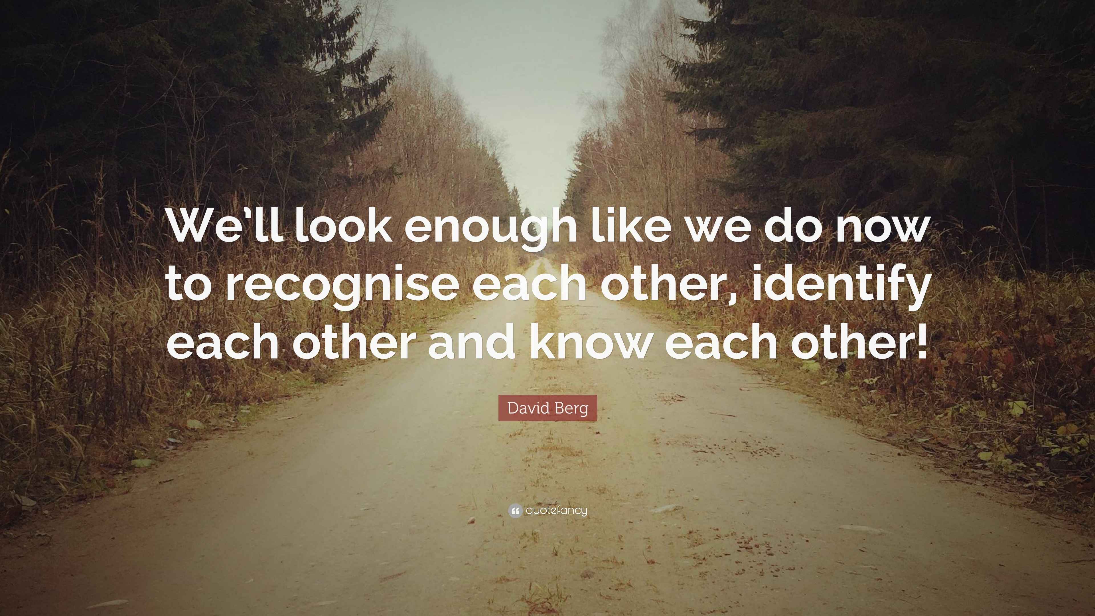 David Berg Quote: “We’ll look enough like we do now to recognise each ...