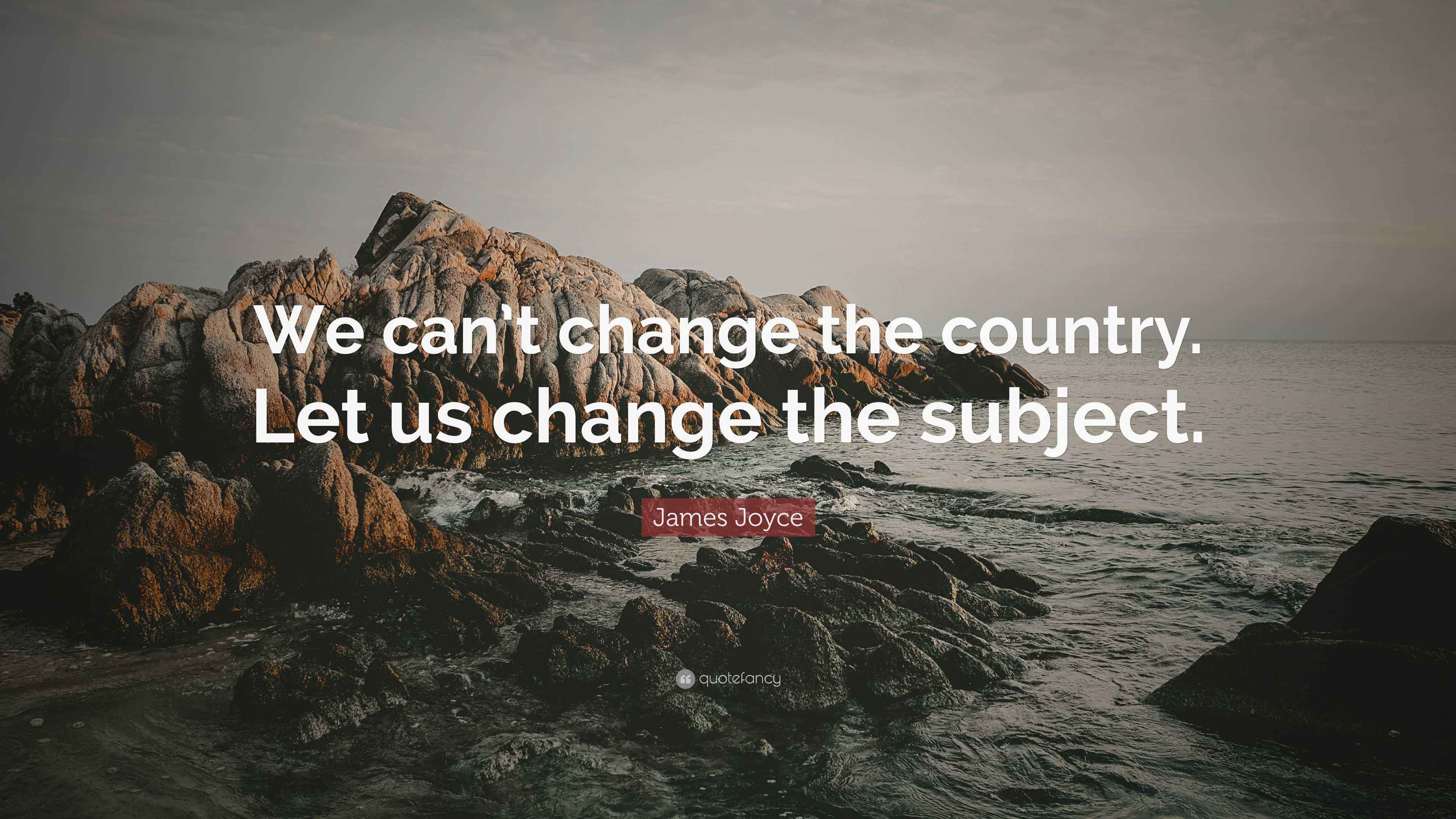 James Joyce Quote: “We can’t change the country. Let us change the ...