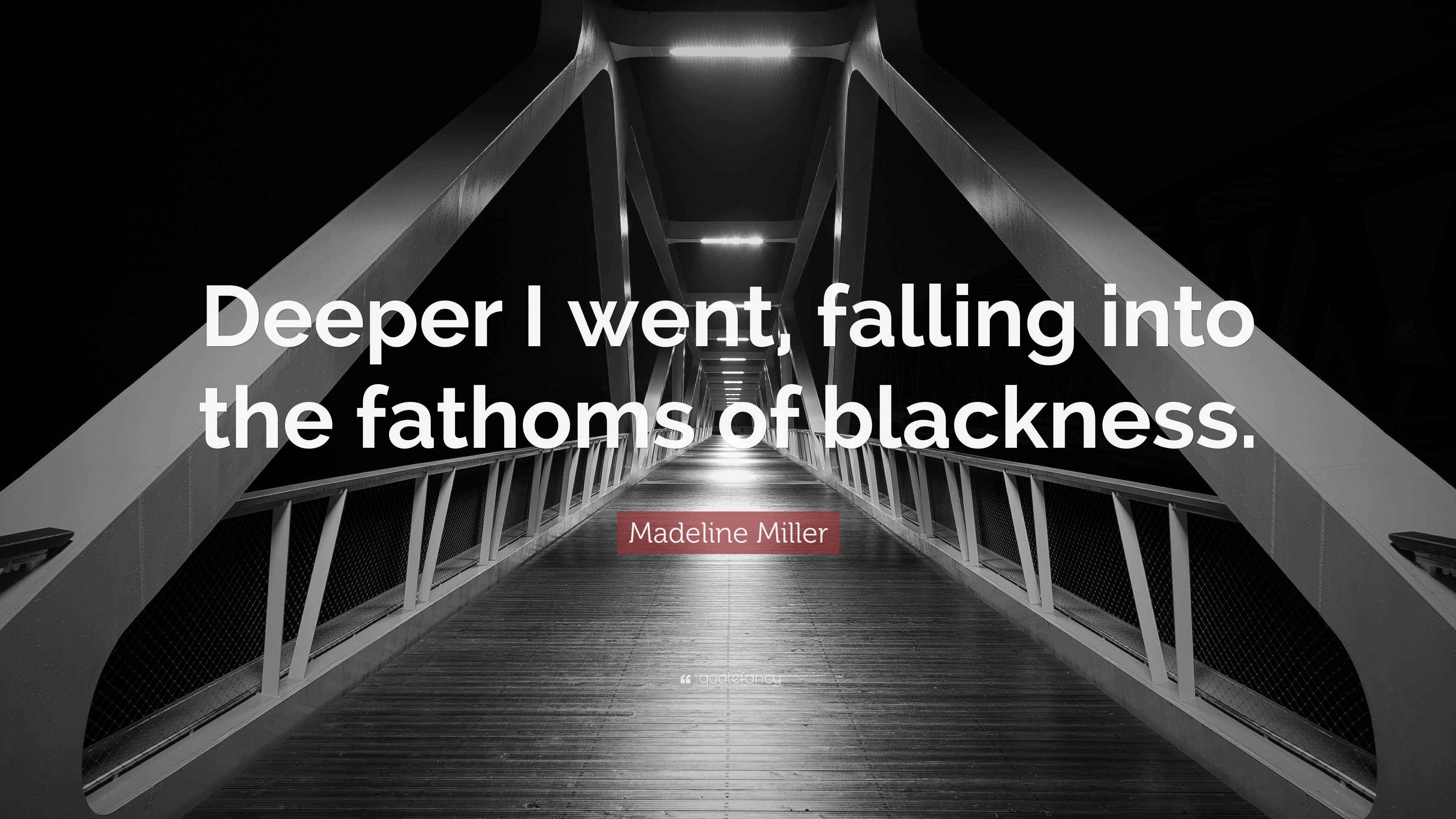 Madeline Miller Quote: “Deeper I went, falling into the fathoms of ...