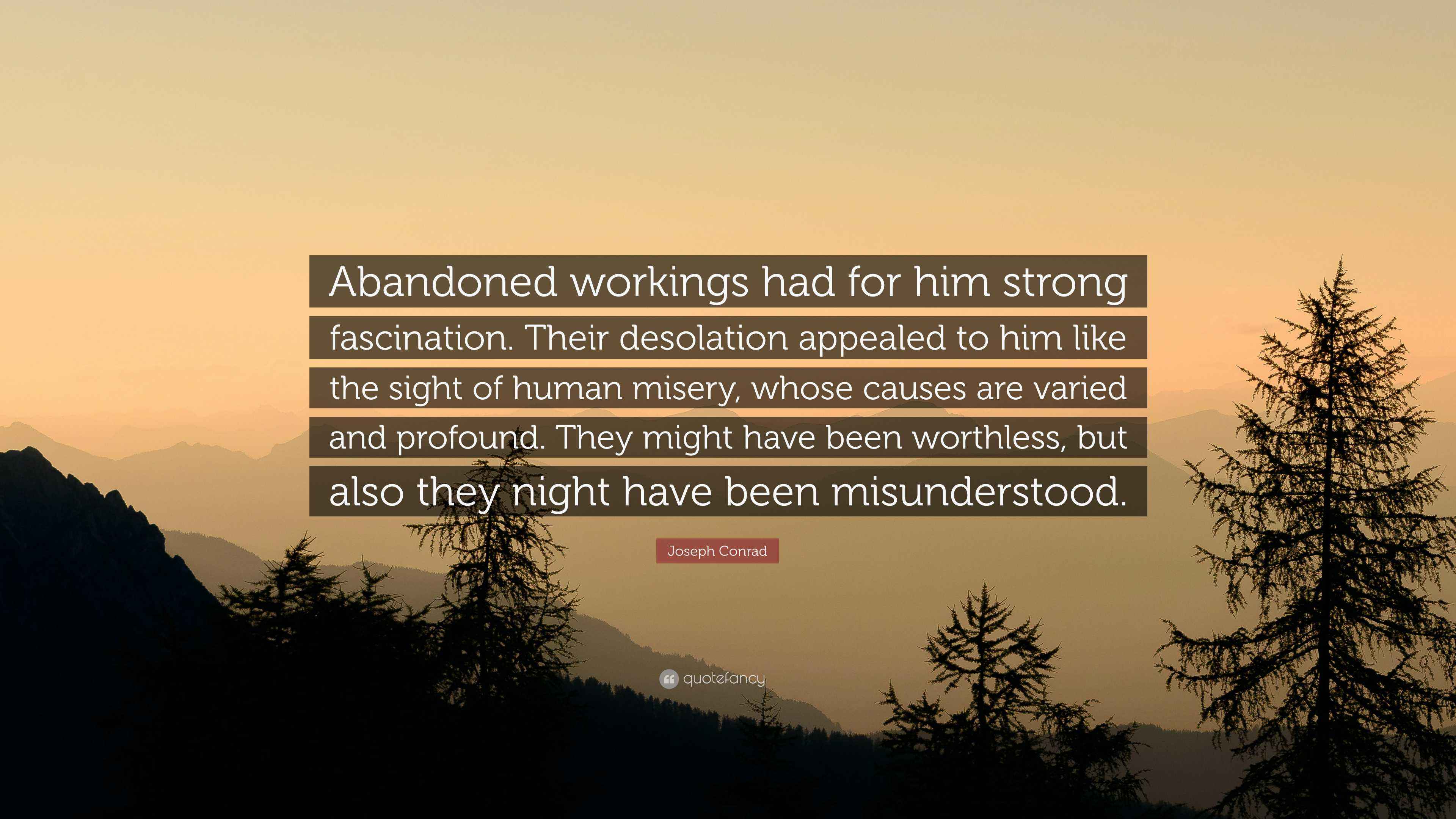 Joseph Conrad Quote: “Abandoned workings had for him strong fascination ...